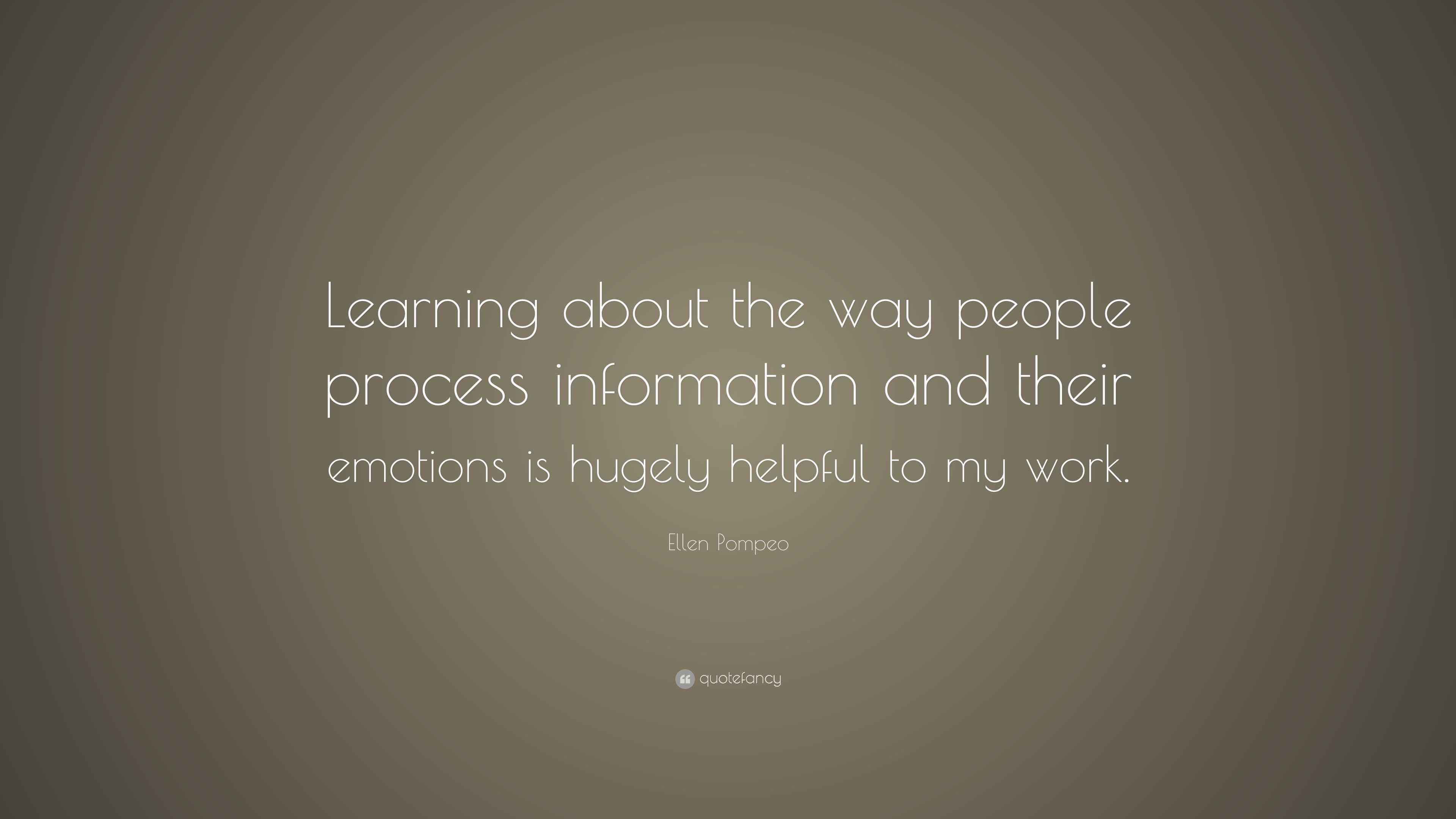Ellen Pompeo Quote: “Learning about the way people process information ...