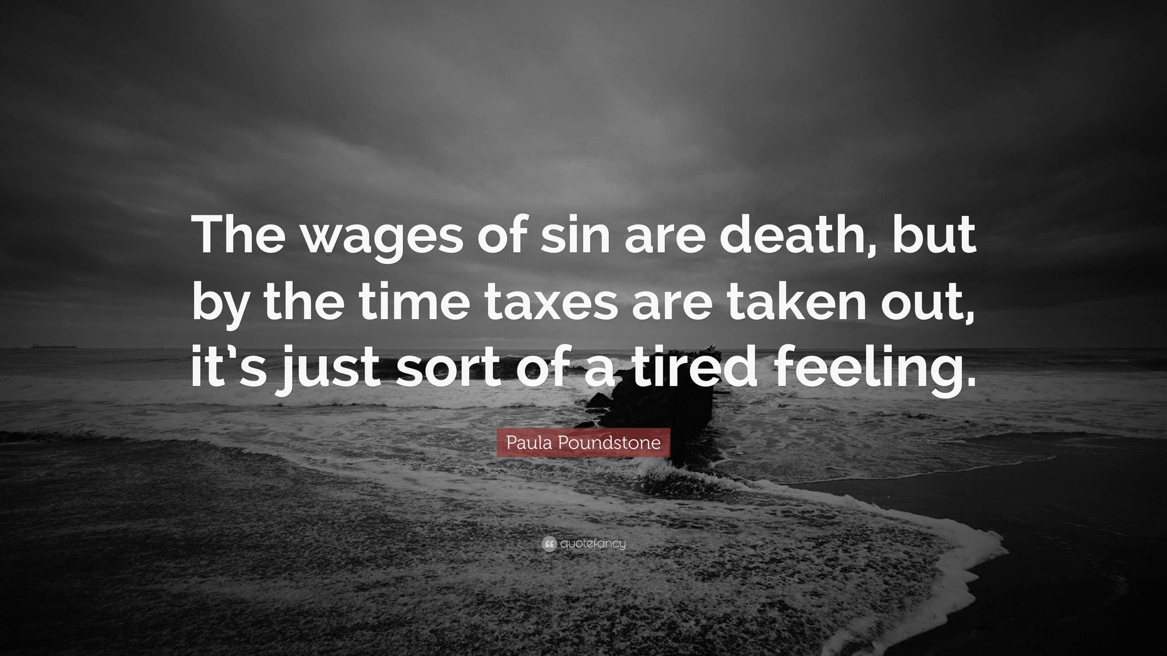 Paula Poundstone Quote: “The wages of sin are death, but by the time ...