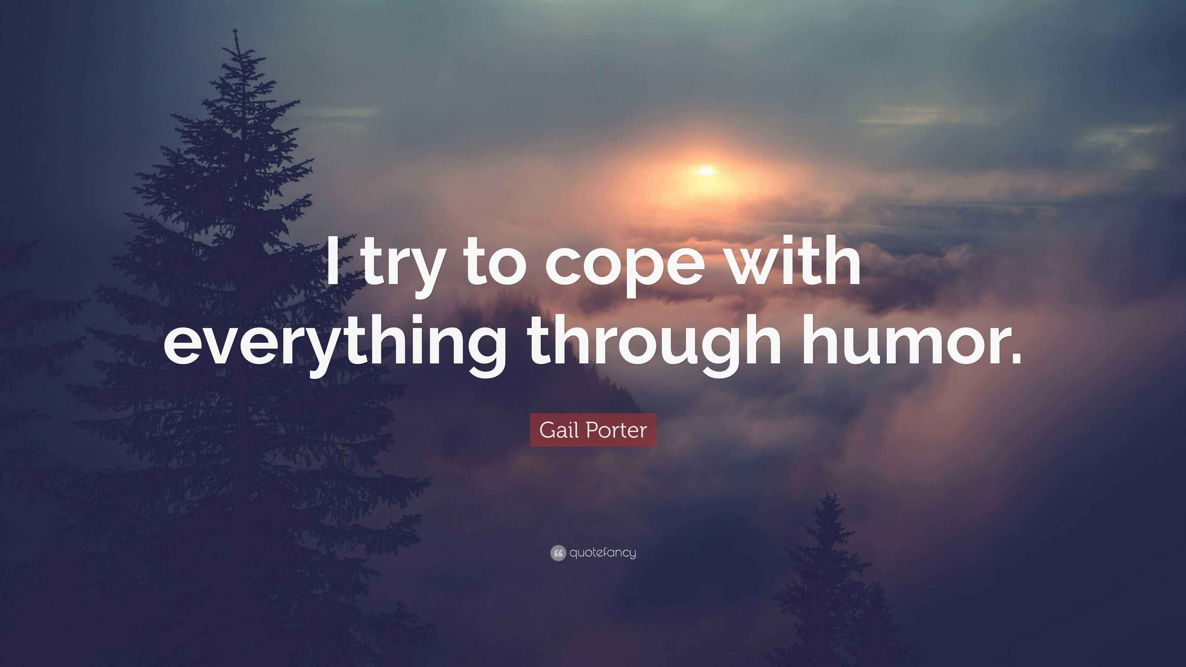 Gail Porter Quote: “I try to cope with everything through humor.”