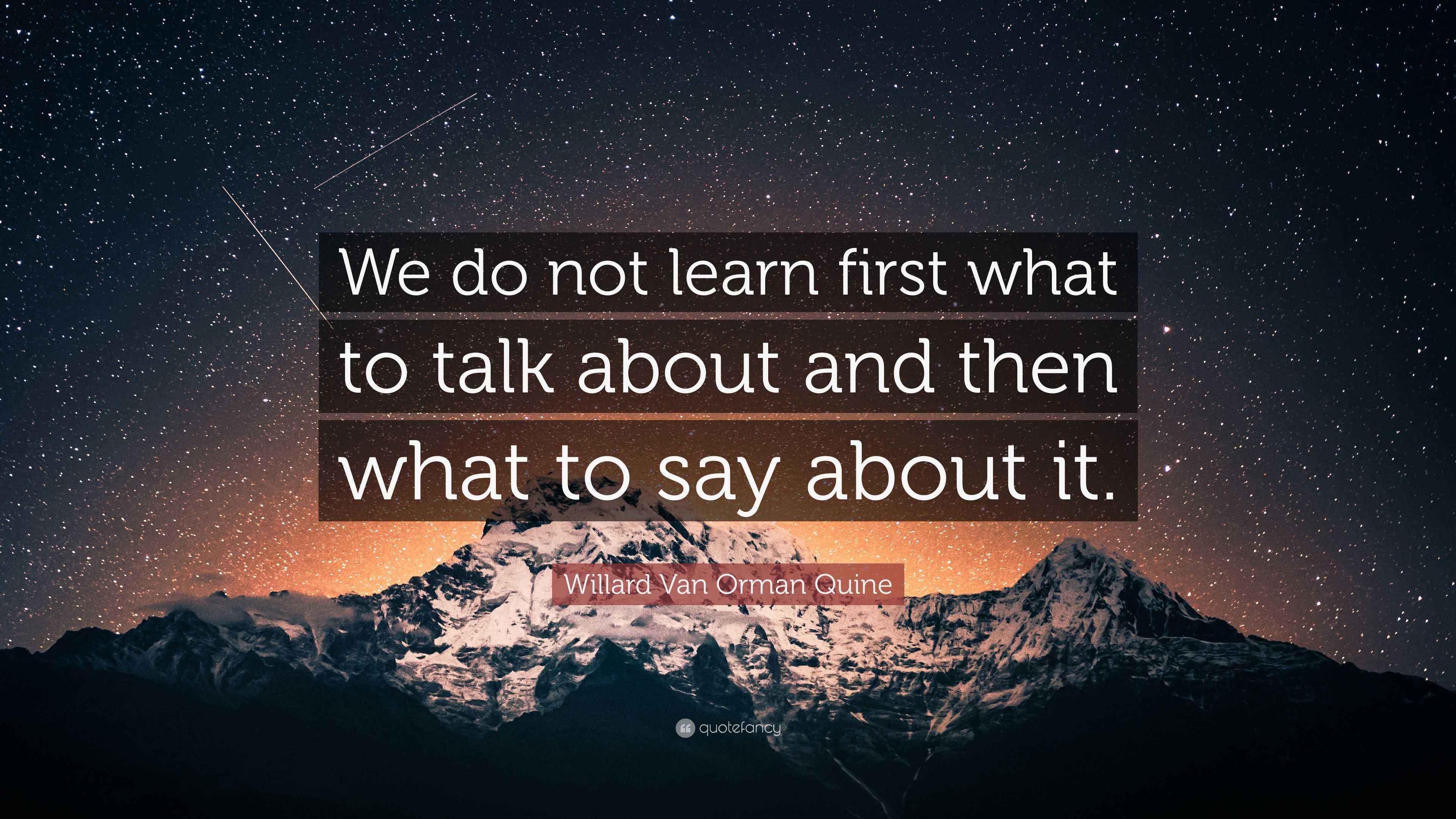 Willard Van Orman Quine Quote: “We do not learn first what to talk ...
