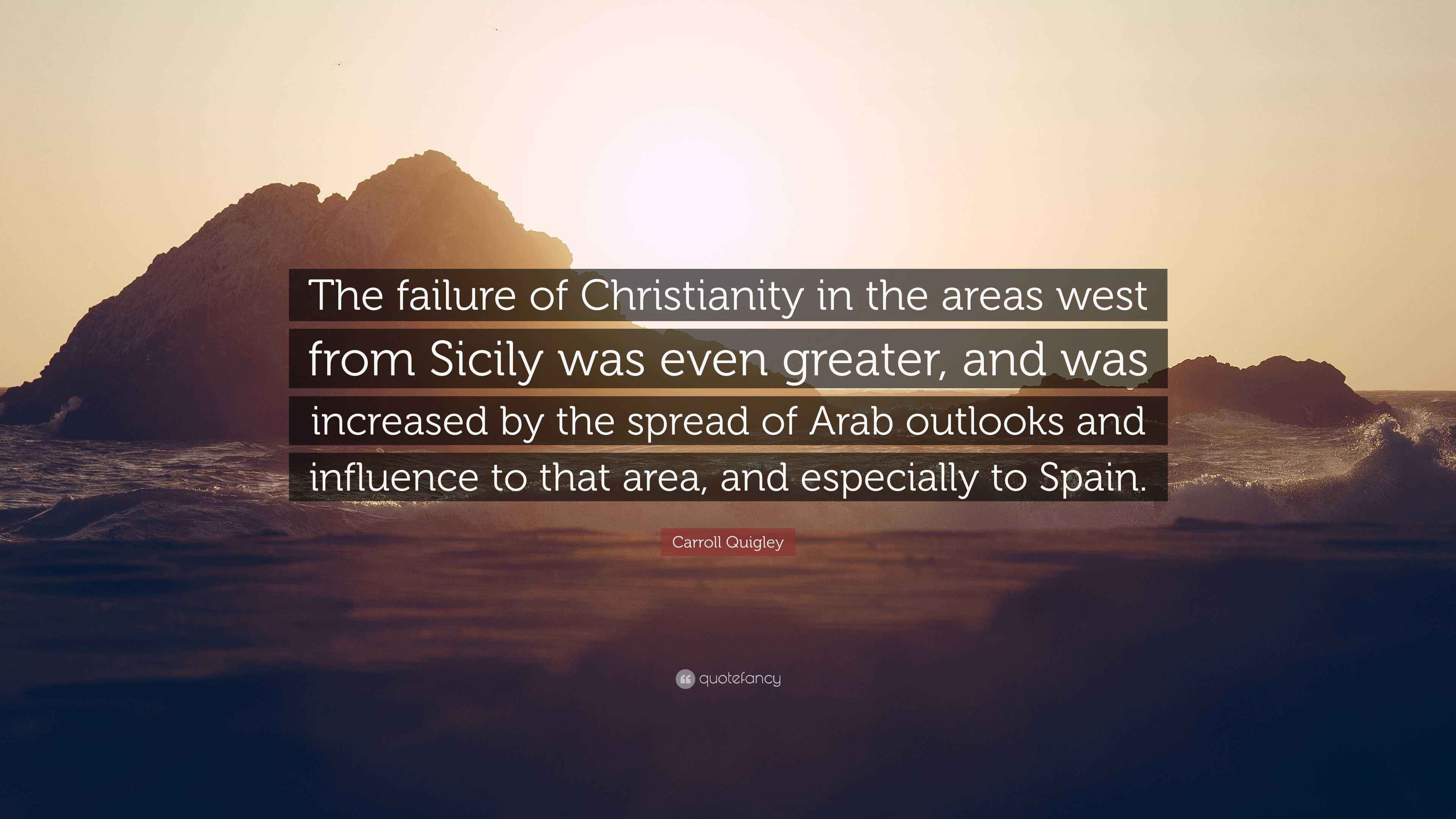 Carroll Quigley Quote: “The failure of Christianity in the areas west ...