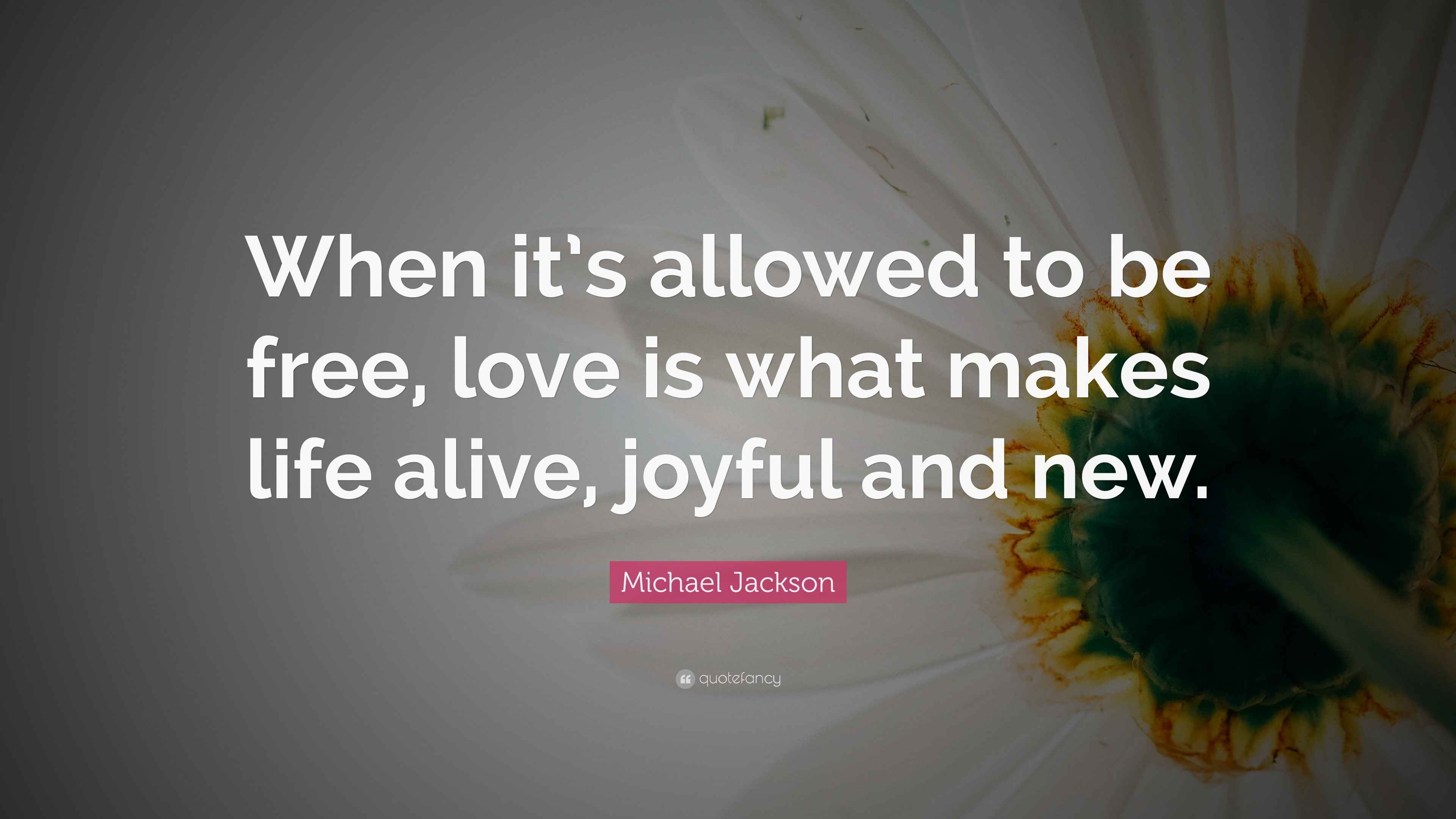 Michael Jackson Quote: “When it’s allowed to be free, love is what ...