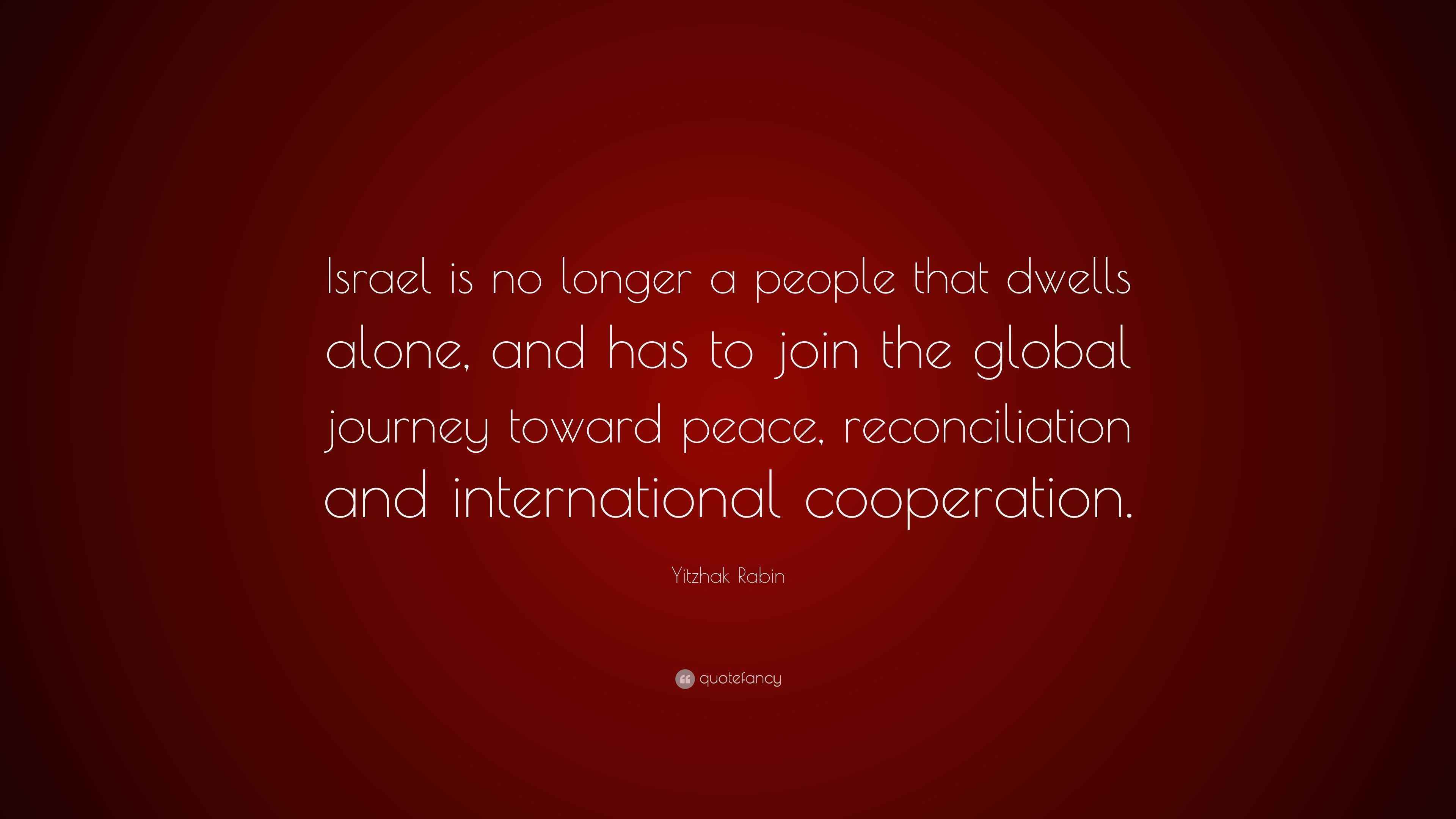 Yitzhak Rabin Quote: “Israel is no longer a people that dwells alone ...