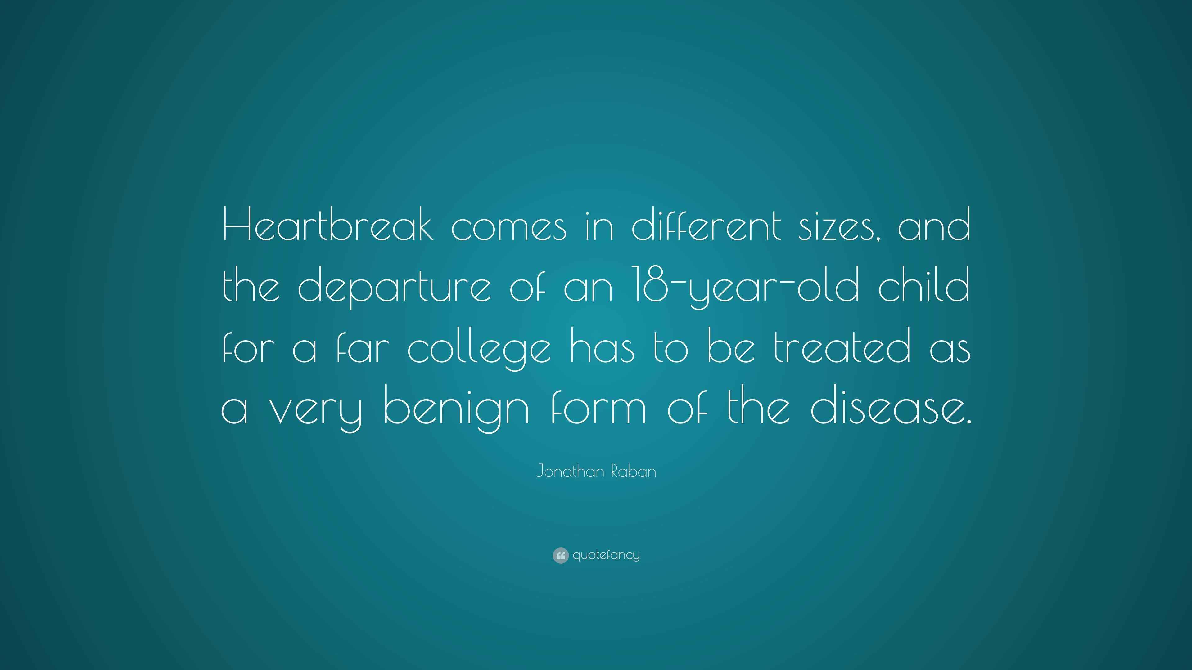Jonathan Raban Quote: “Heartbreak comes in different sizes, and the ...