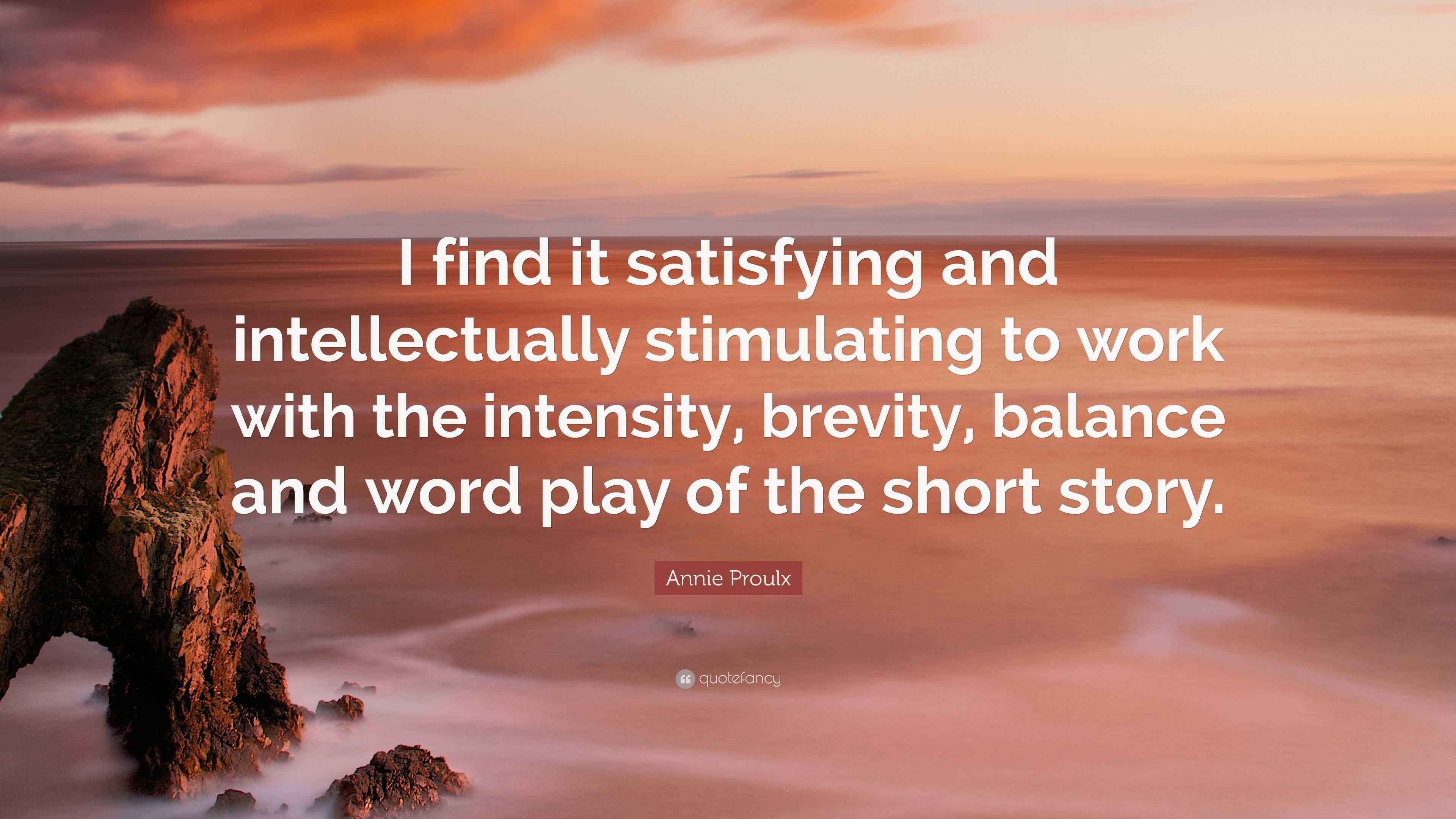 Annie Proulx Quote: “I find it satisfying and intellectually ...