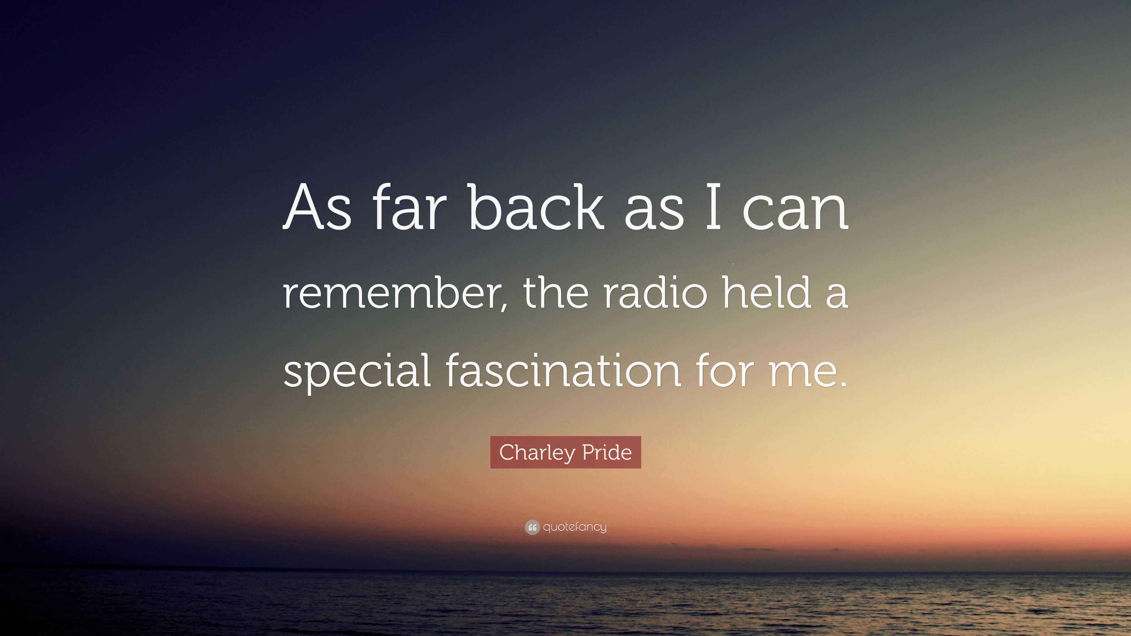 Charley Pride Quote: “As far back as I can remember, the radio held a ...