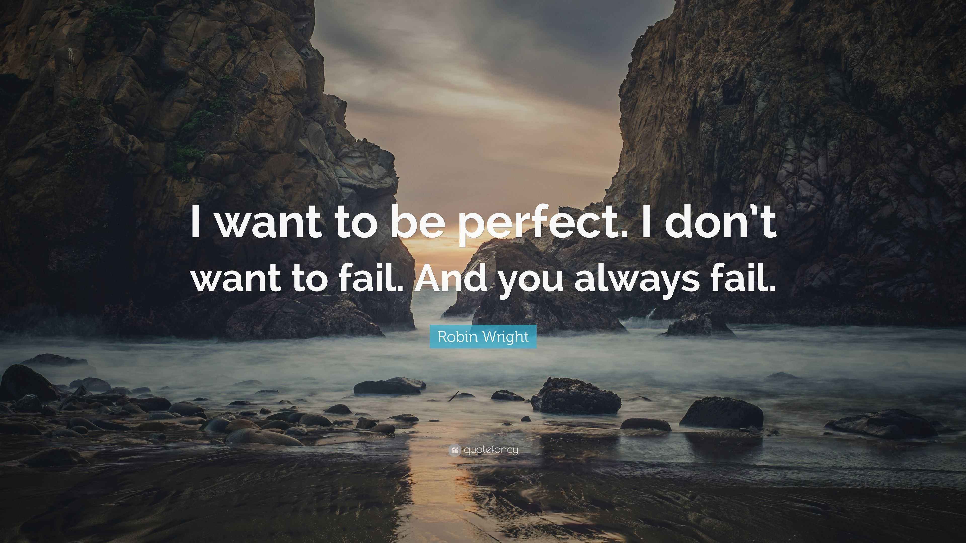Robin Wright Quote: “I want to be perfect. I don’t want to fail. And ...