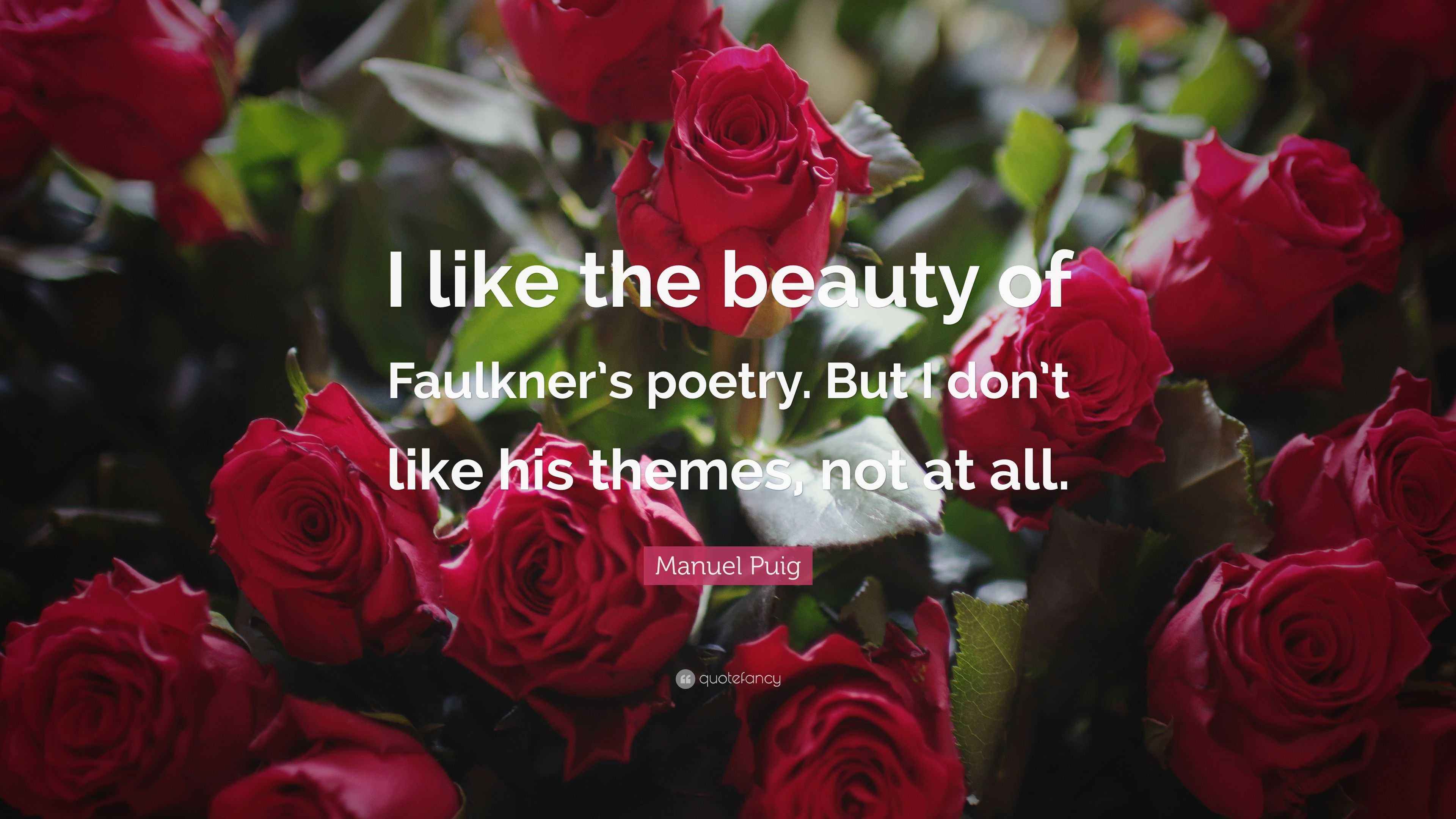 Manuel Puig Quote: “I like the beauty of Faulkner’s poetry. But I don’t ...