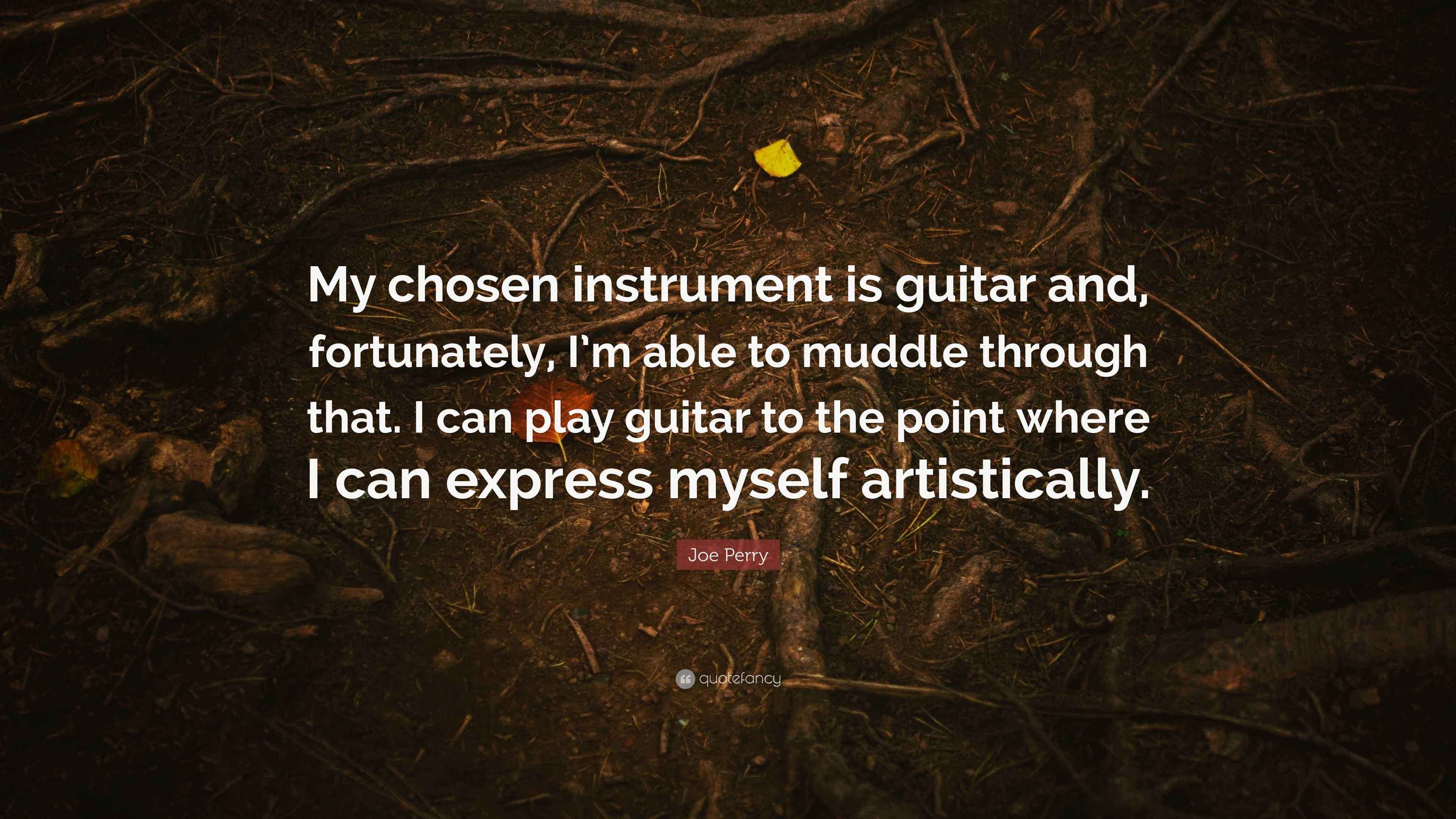 Joe Perry Quote: “My chosen instrument is guitar and, fortunately, I’m ...