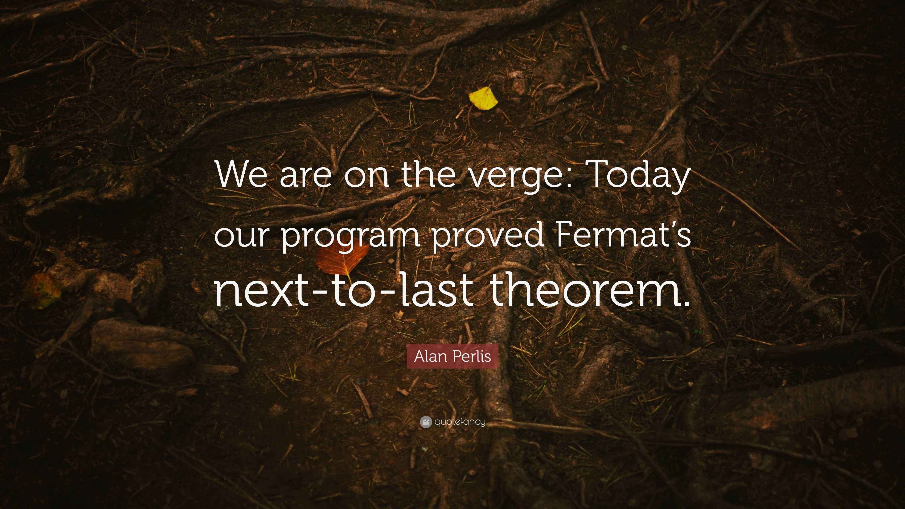 Alan Perlis Quote: “We are on the verge: Today our program proved ...