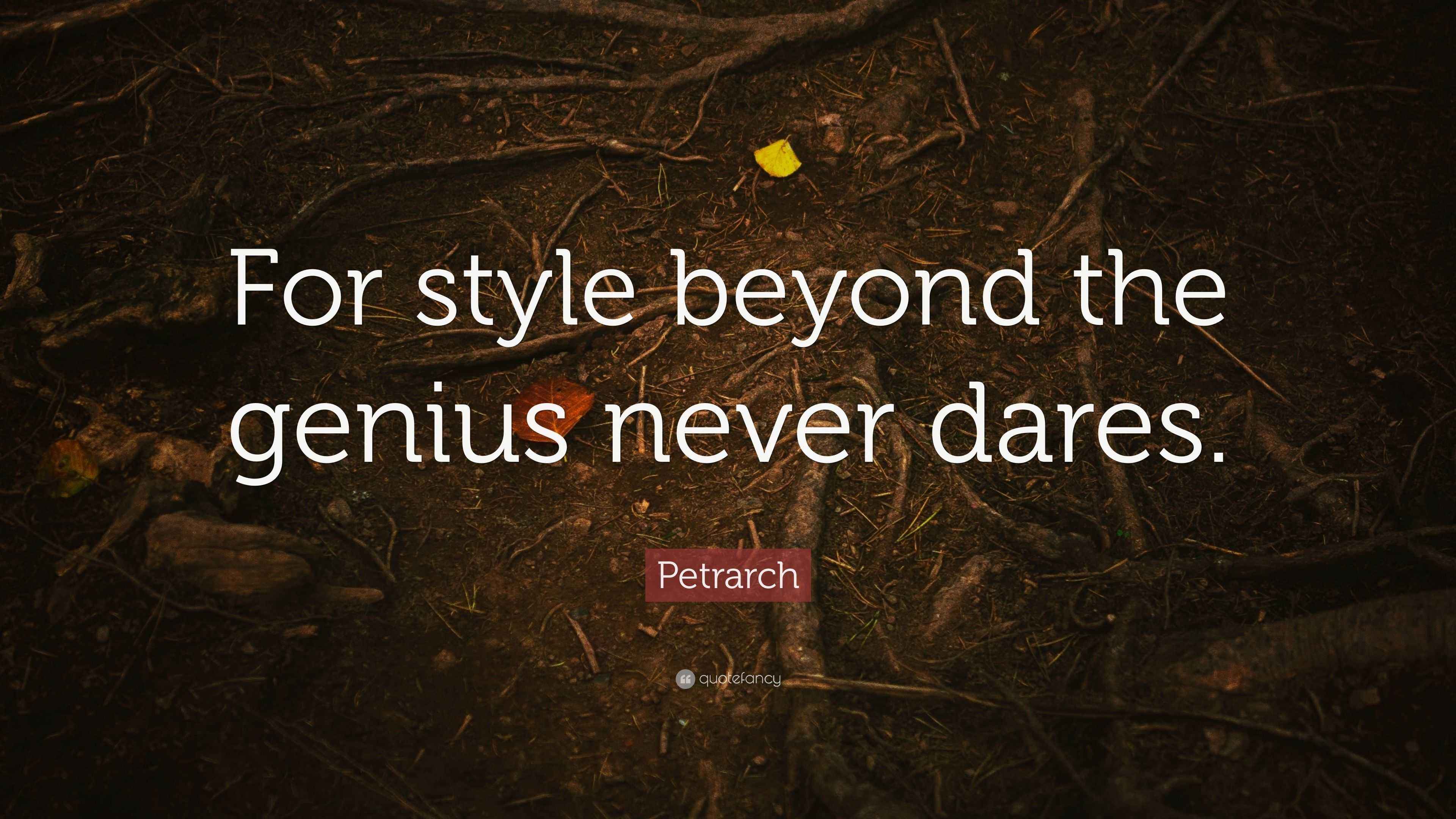 Petrarch Quote: “For style beyond the genius never dares.”