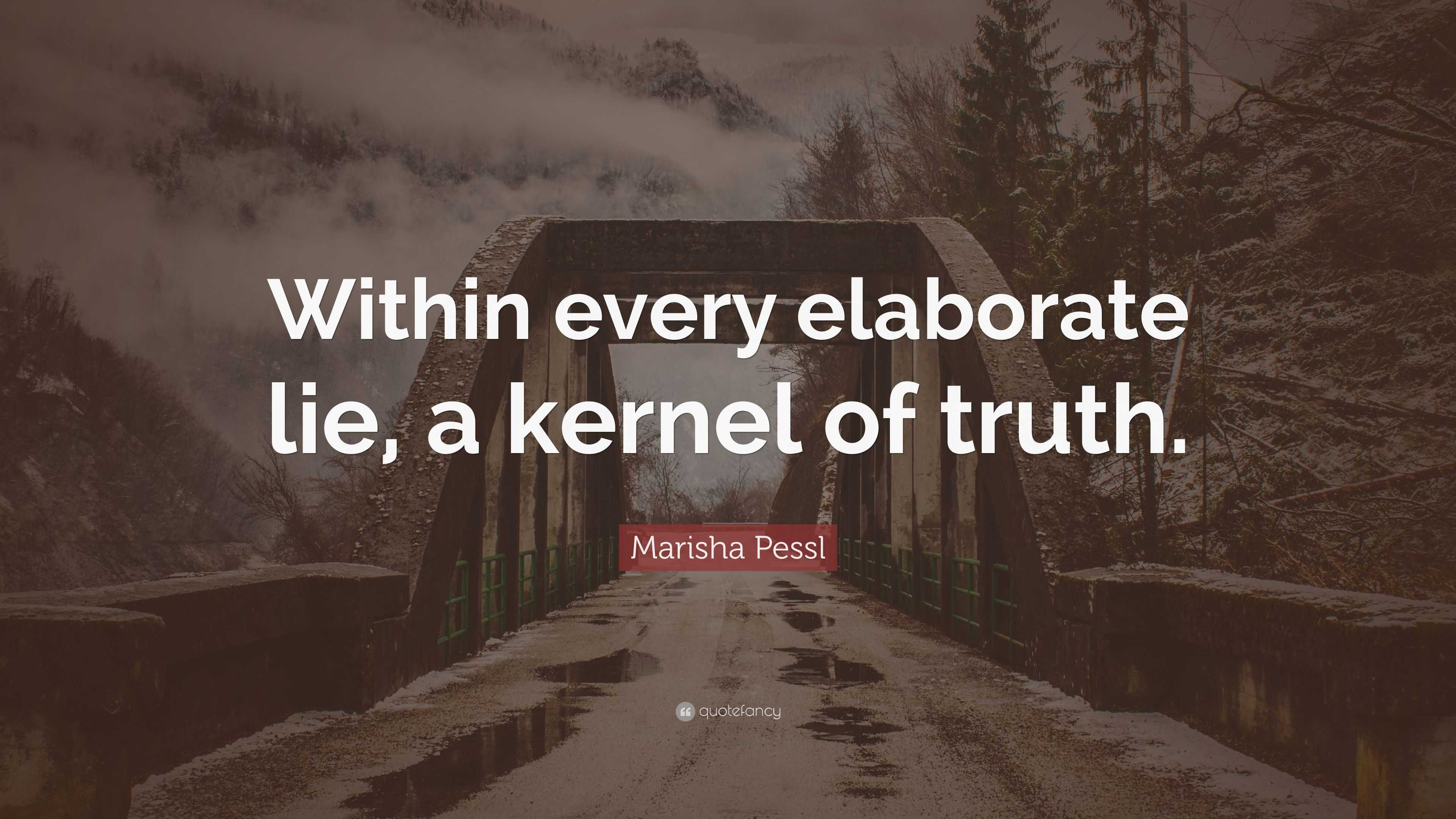 Marisha Pessl Quote: “Within every elaborate lie, a kernel of truth.”