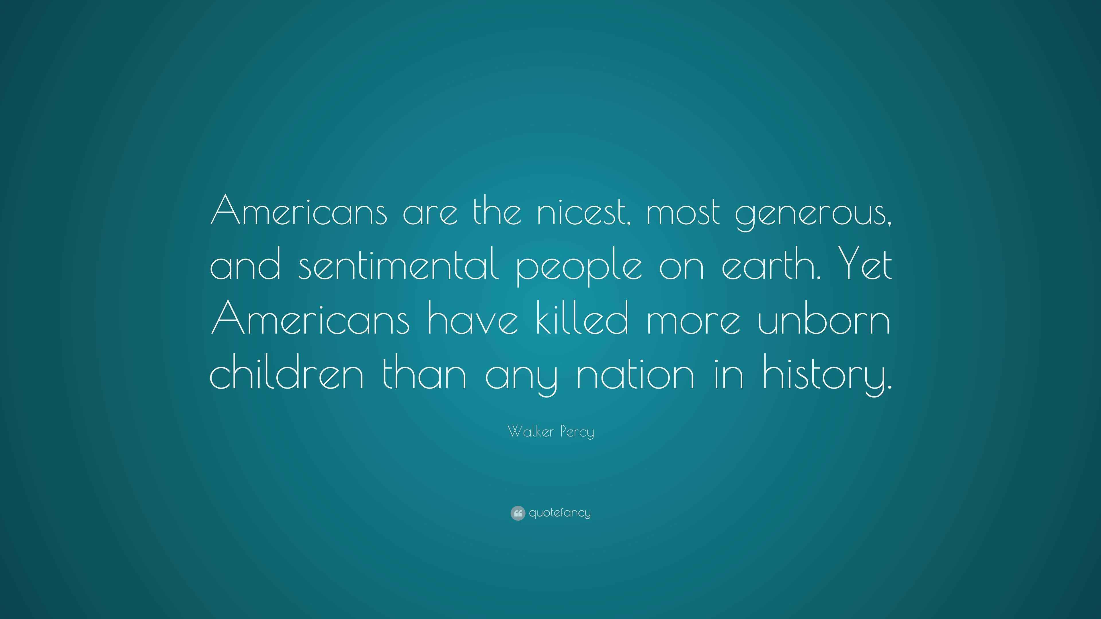 Walker Percy Quote: “Americans are the nicest, most generous, and ...