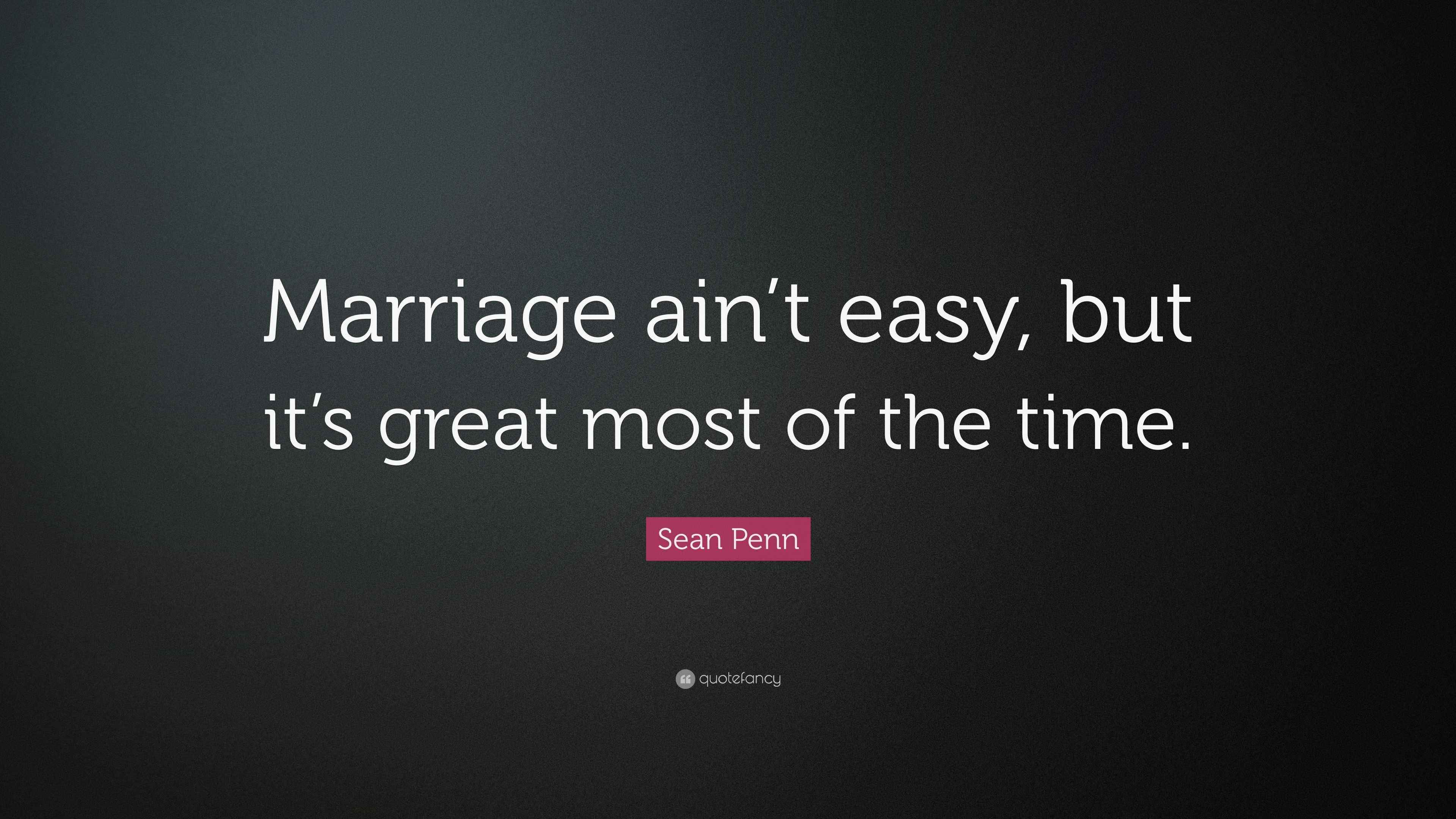 Sean Penn Quote: “Marriage ain’t easy, but it’s great most of the time.”