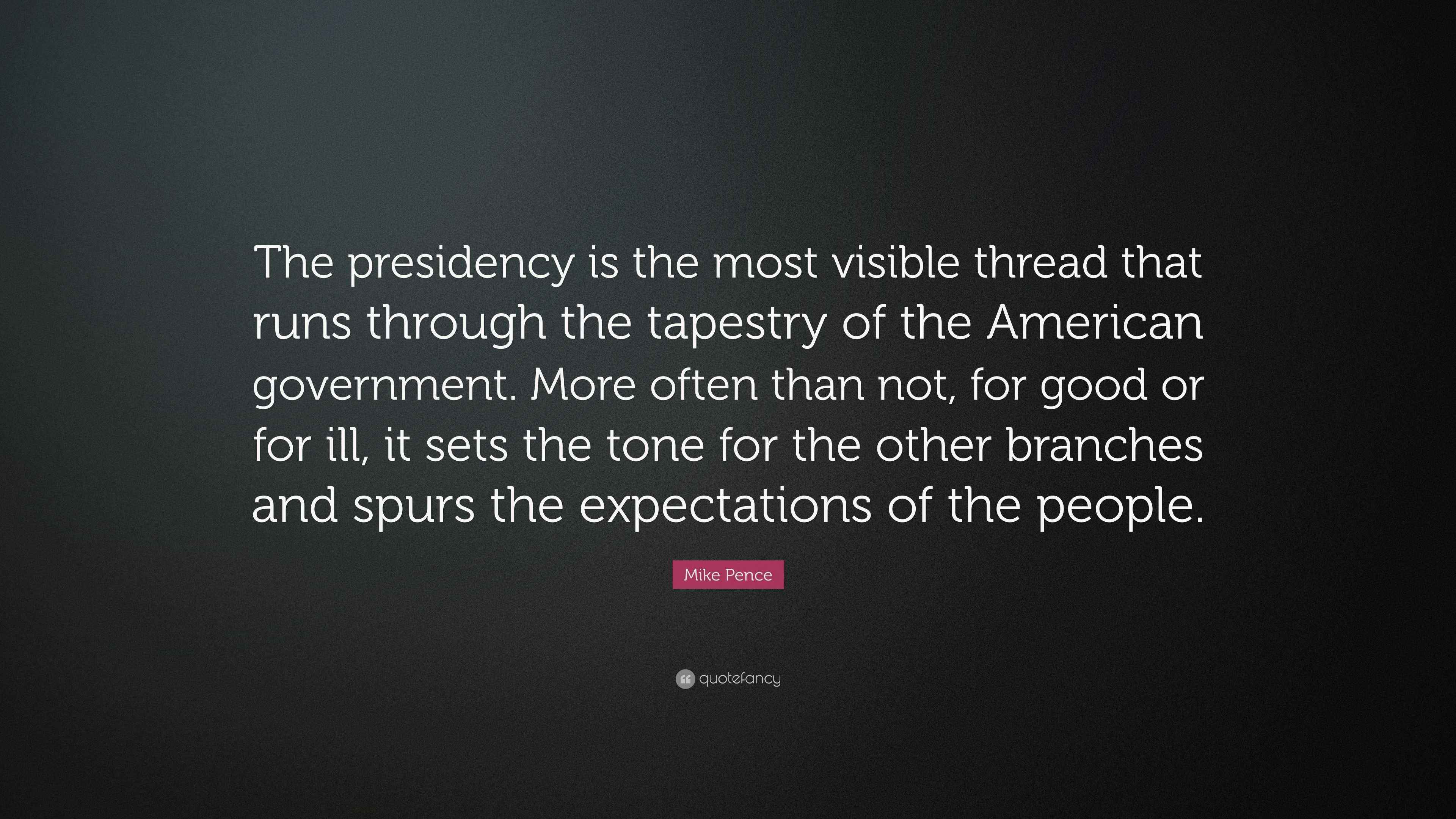 Mike Pence Quote: “The presidency is the most visible thread that runs ...