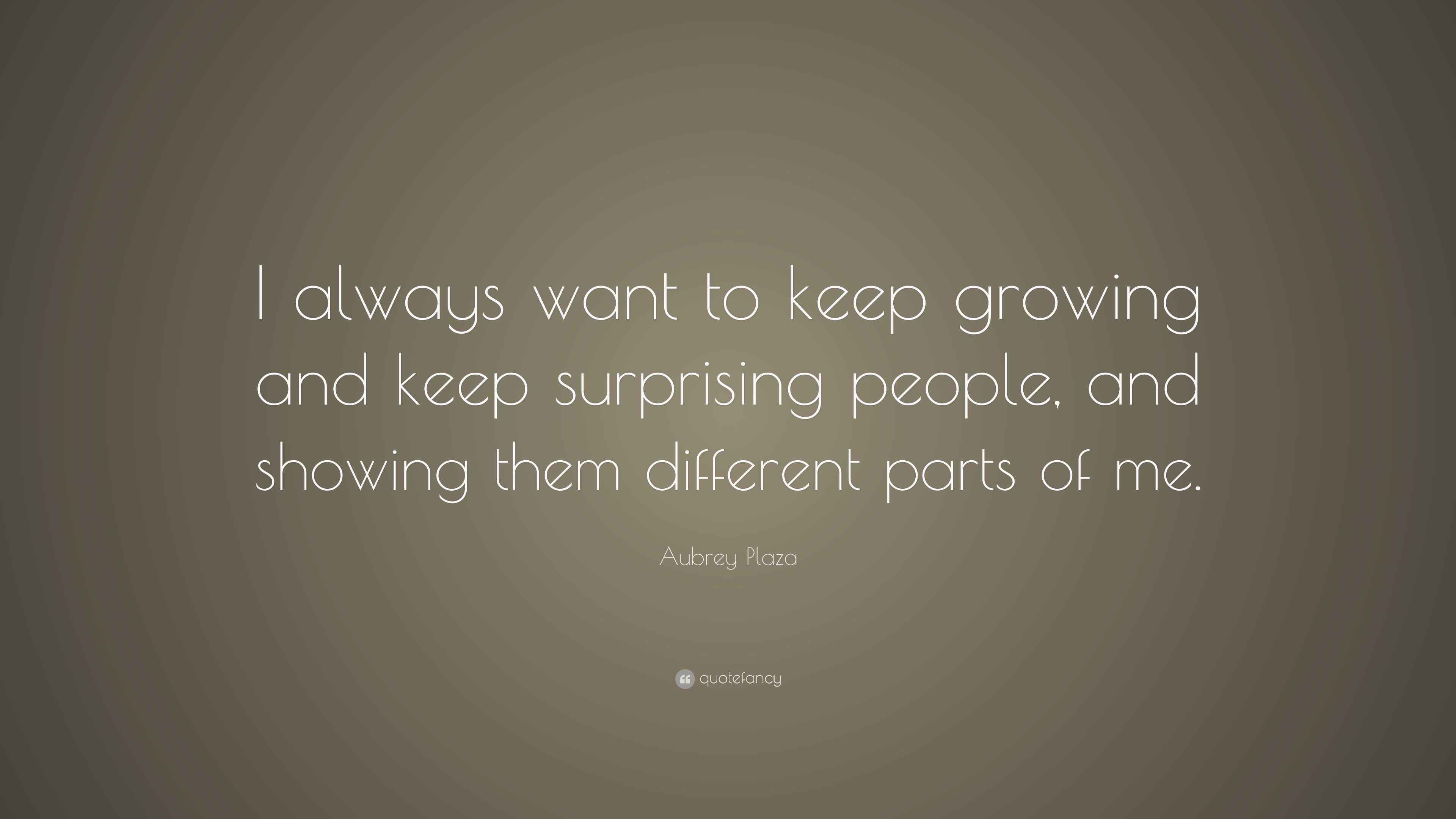 Aubrey Plaza Quote: “I always want to keep growing and keep surprising ...