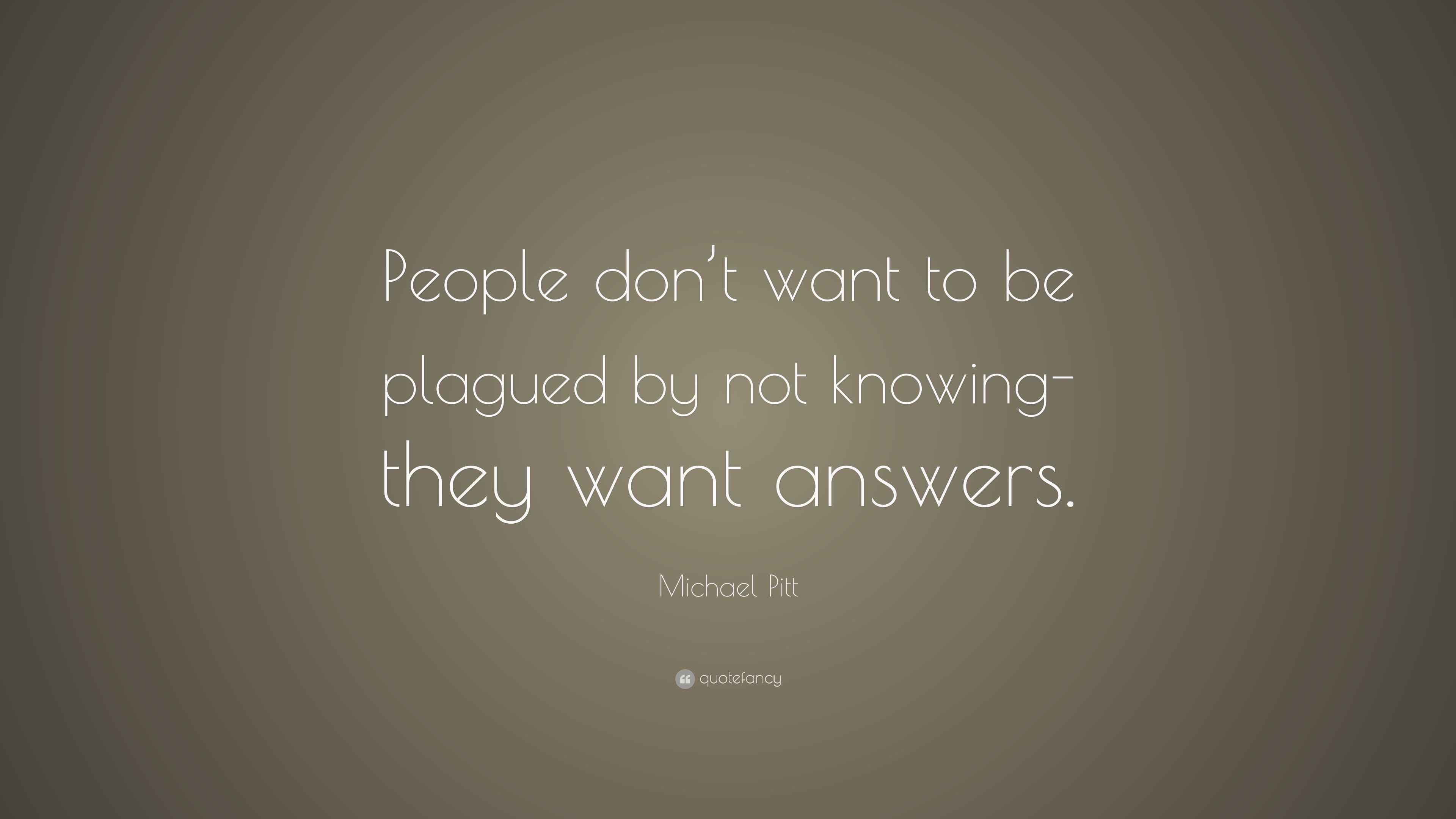 Michael Pitt Quote: “People don’t want to be plagued by not knowing ...