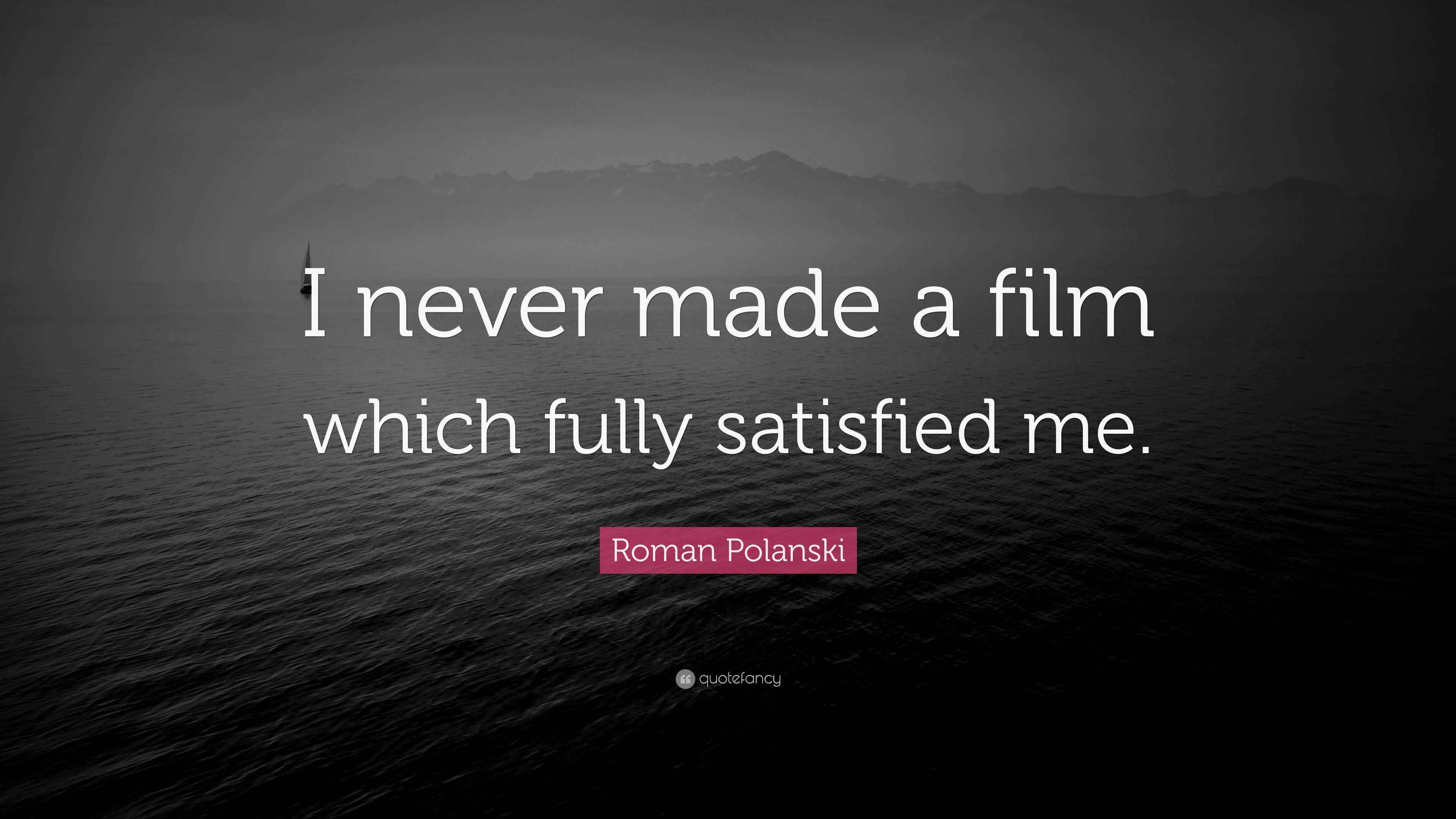 Roman Polanski Quote: “I never made a film which fully satisfied me.”
