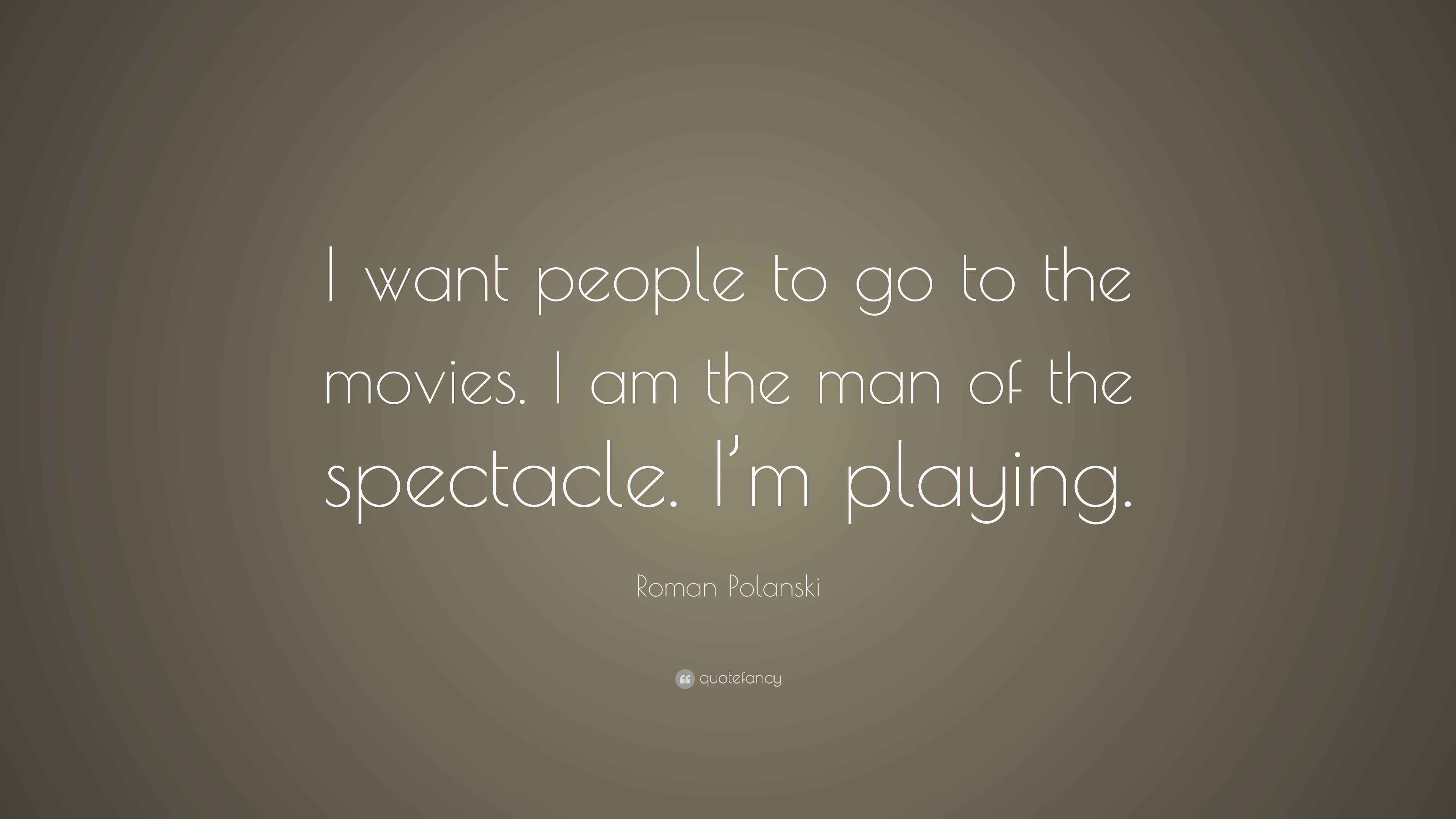 Roman Polanski Quote: “I want people to go to the movies. I am the man ...