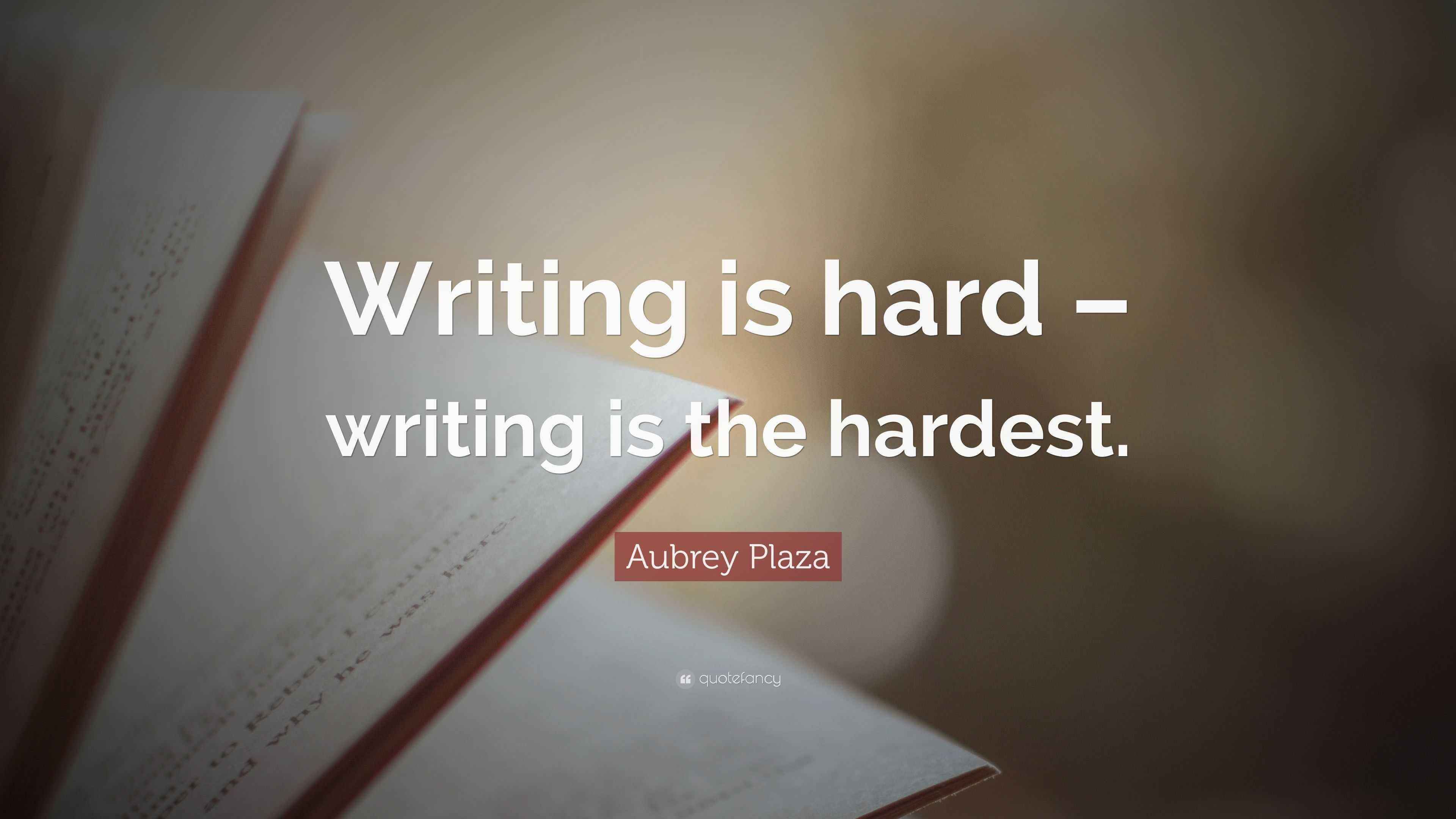 Aubrey Plaza Quote: “Writing is hard – writing is the hardest.”