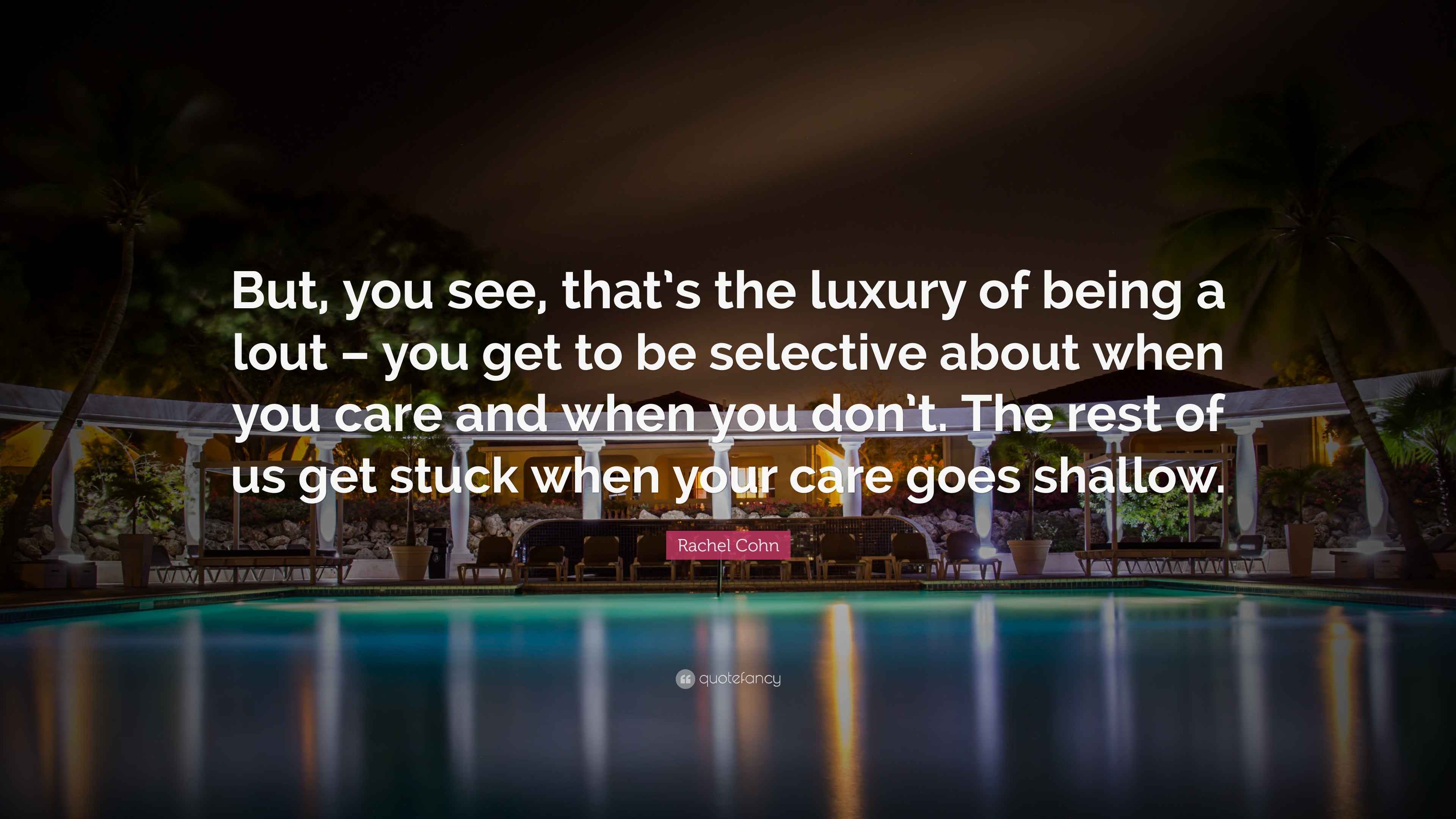Rachel Cohn Quote: “But, you see, that’s the luxury of being a lout ...