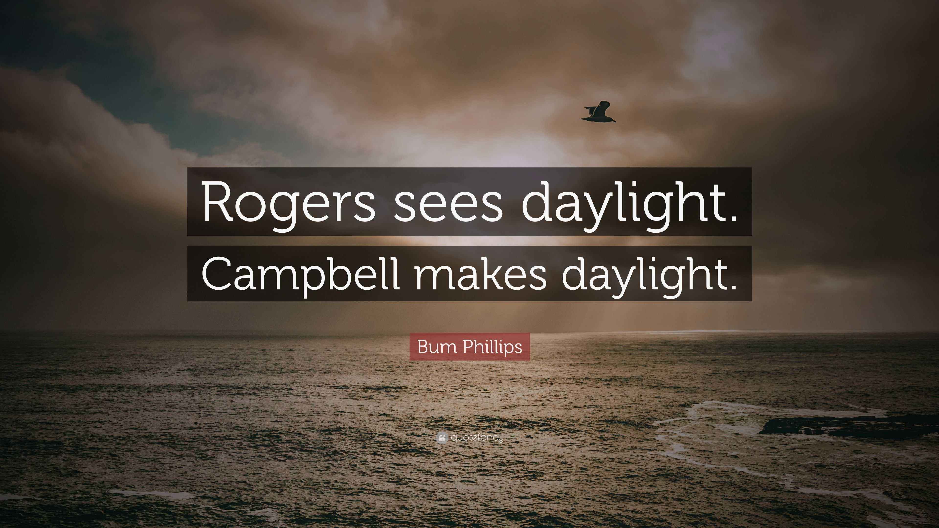 Bum Phillips Quote: “Rogers sees daylight. Campbell makes daylight.”