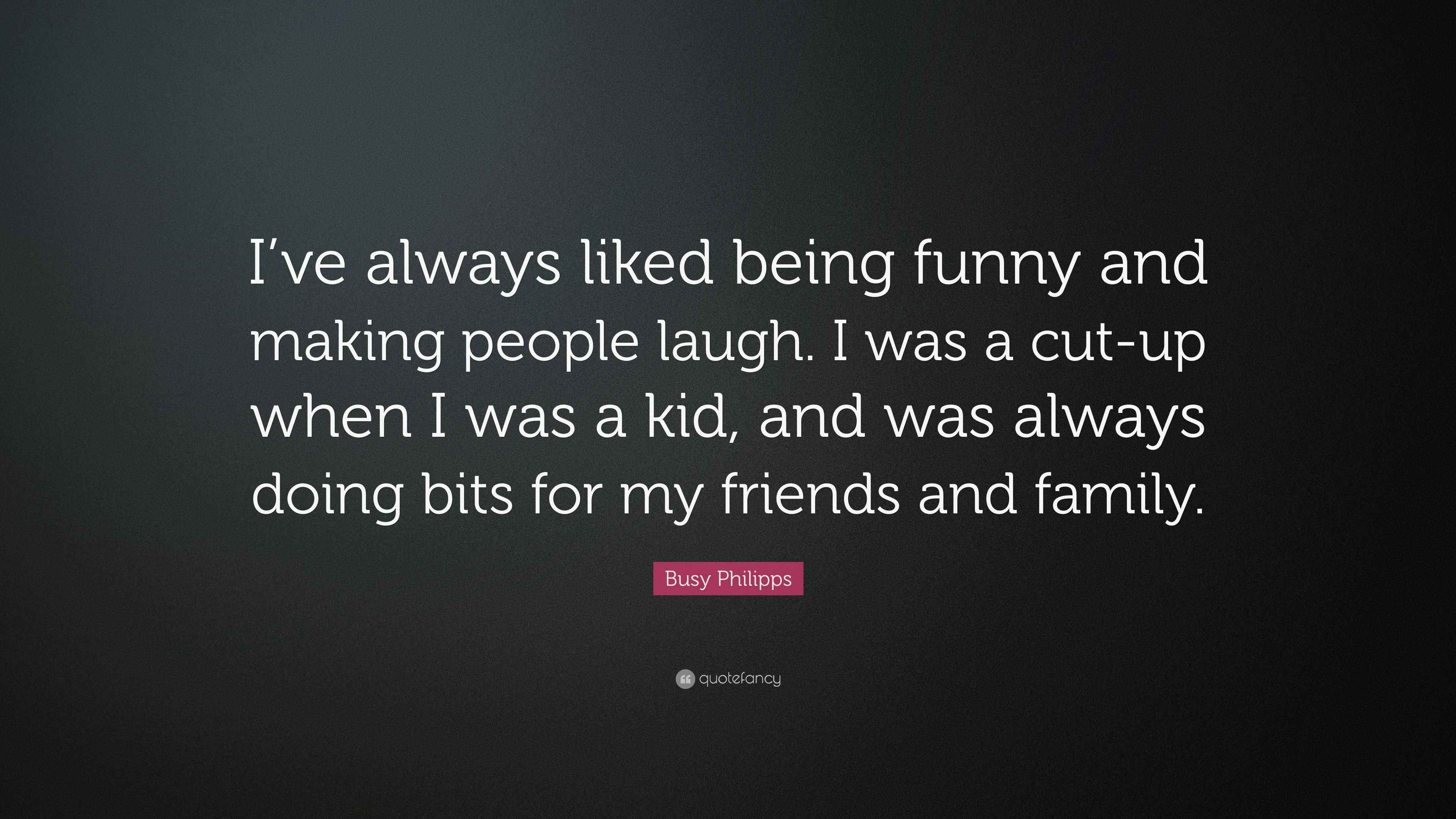 Busy Philipps Quote: “I’ve always liked being funny and making people ...