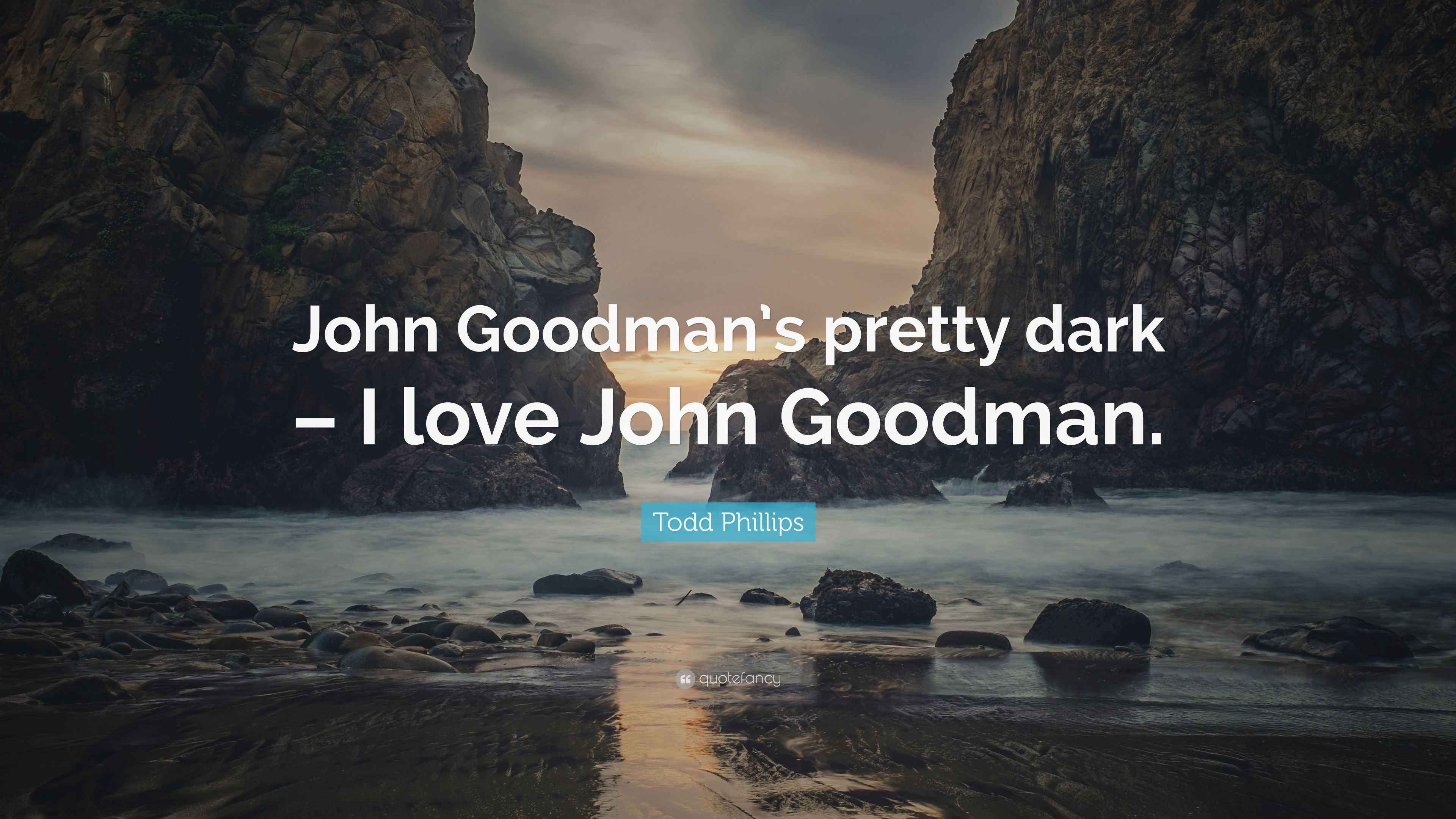 Todd Phillips Quote: “John Goodman’s pretty dark – I love John Goodman.”