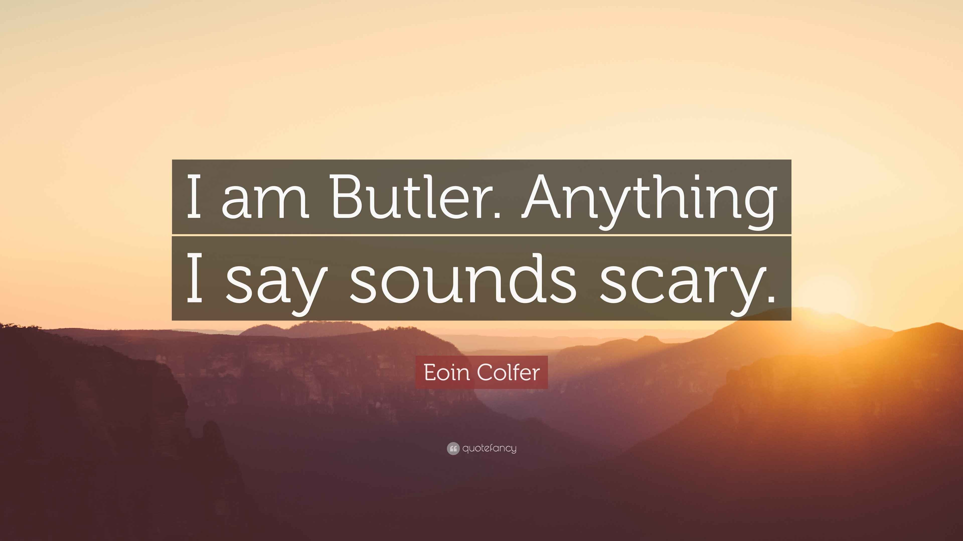 Eoin Colfer Quote: “I am Butler. Anything I say sounds scary.”