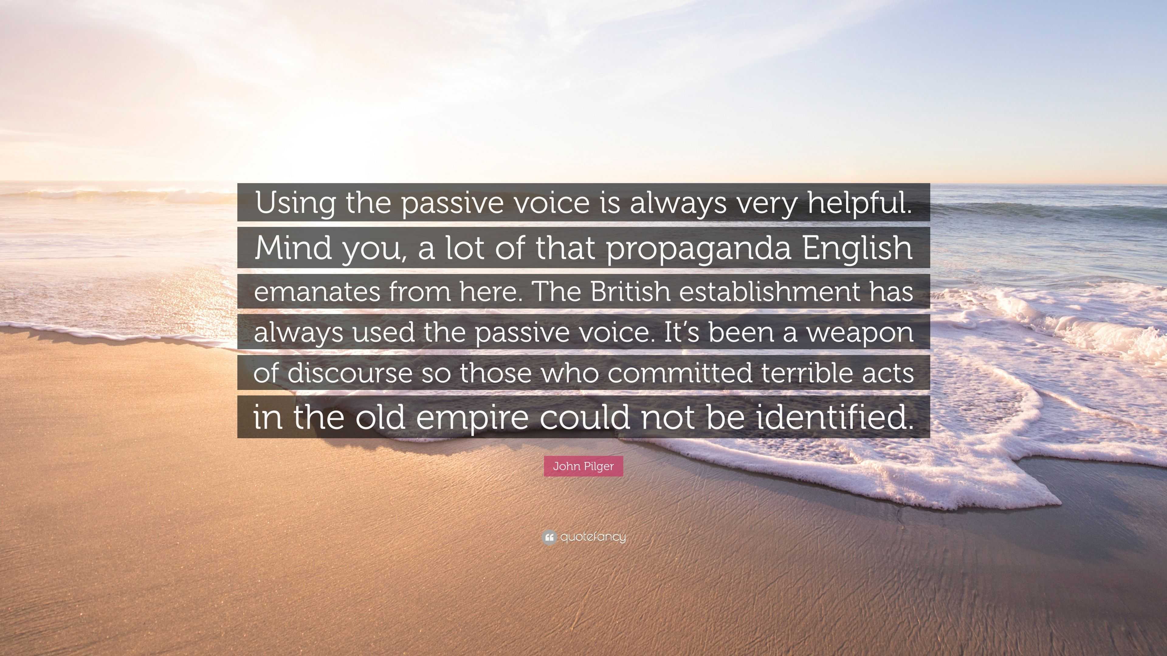 John Pilger Quote: “Using the passive voice is always very helpful ...