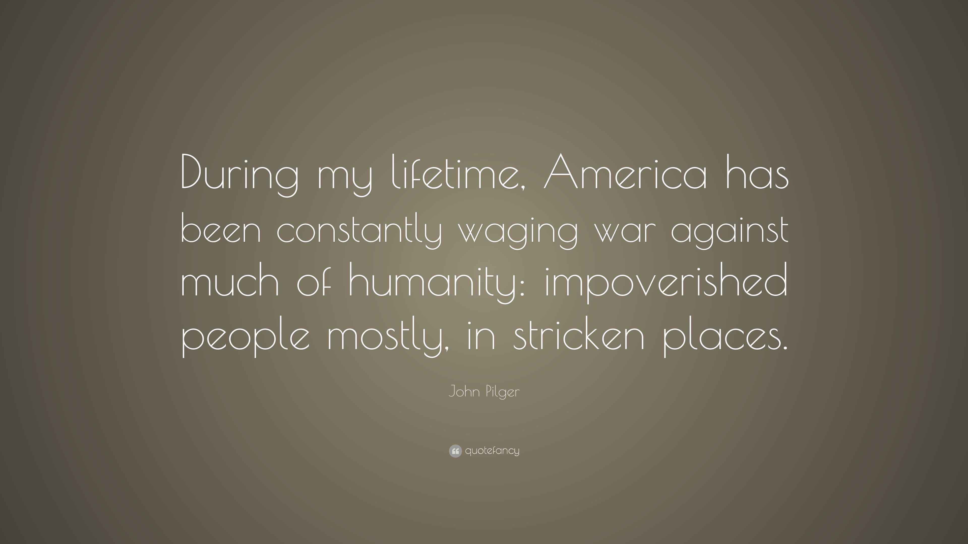 John Pilger Quote: “During my lifetime, America has been constantly ...