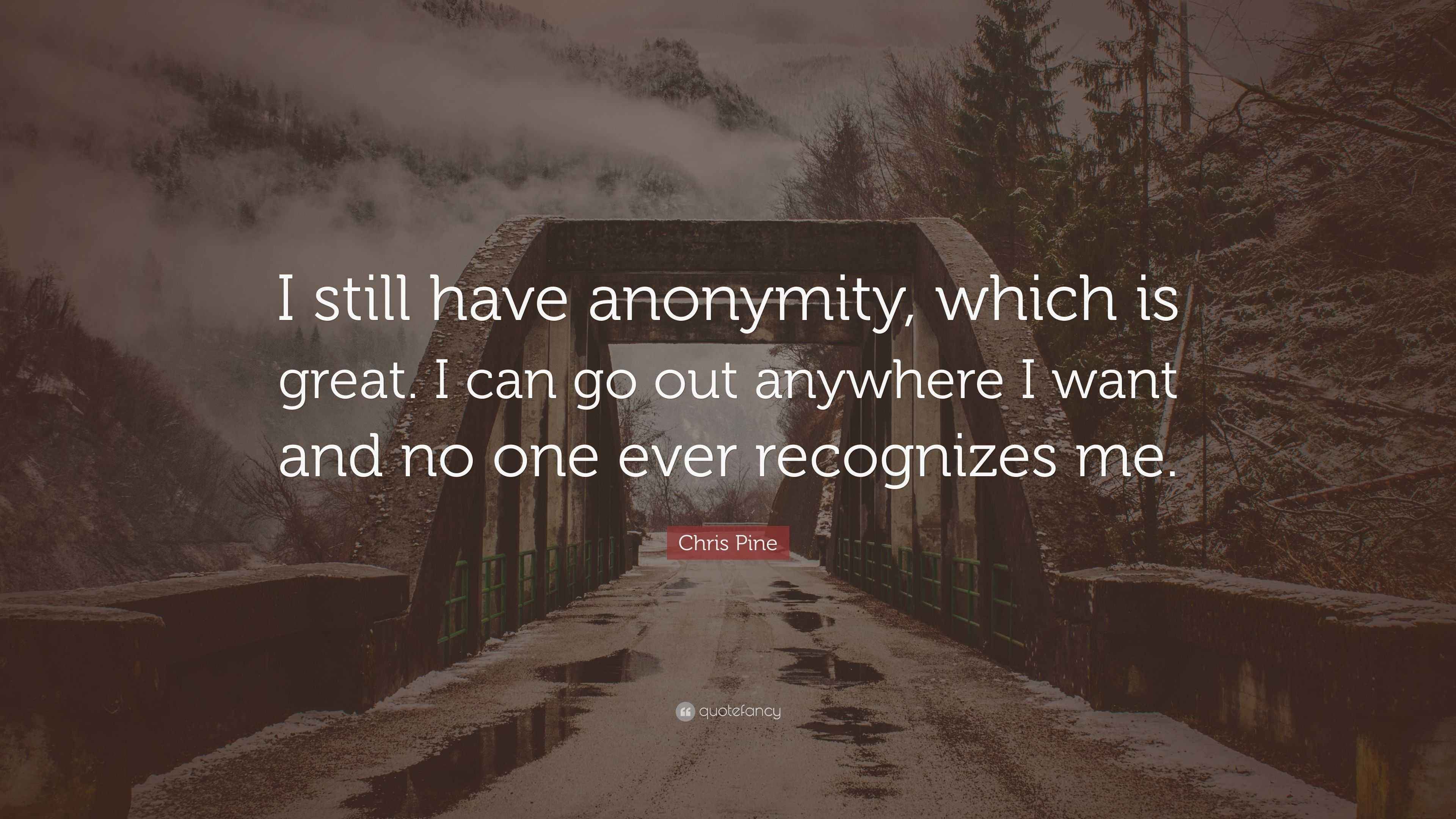 Chris Pine Quote: “I still have anonymity, which is great. I can go out ...