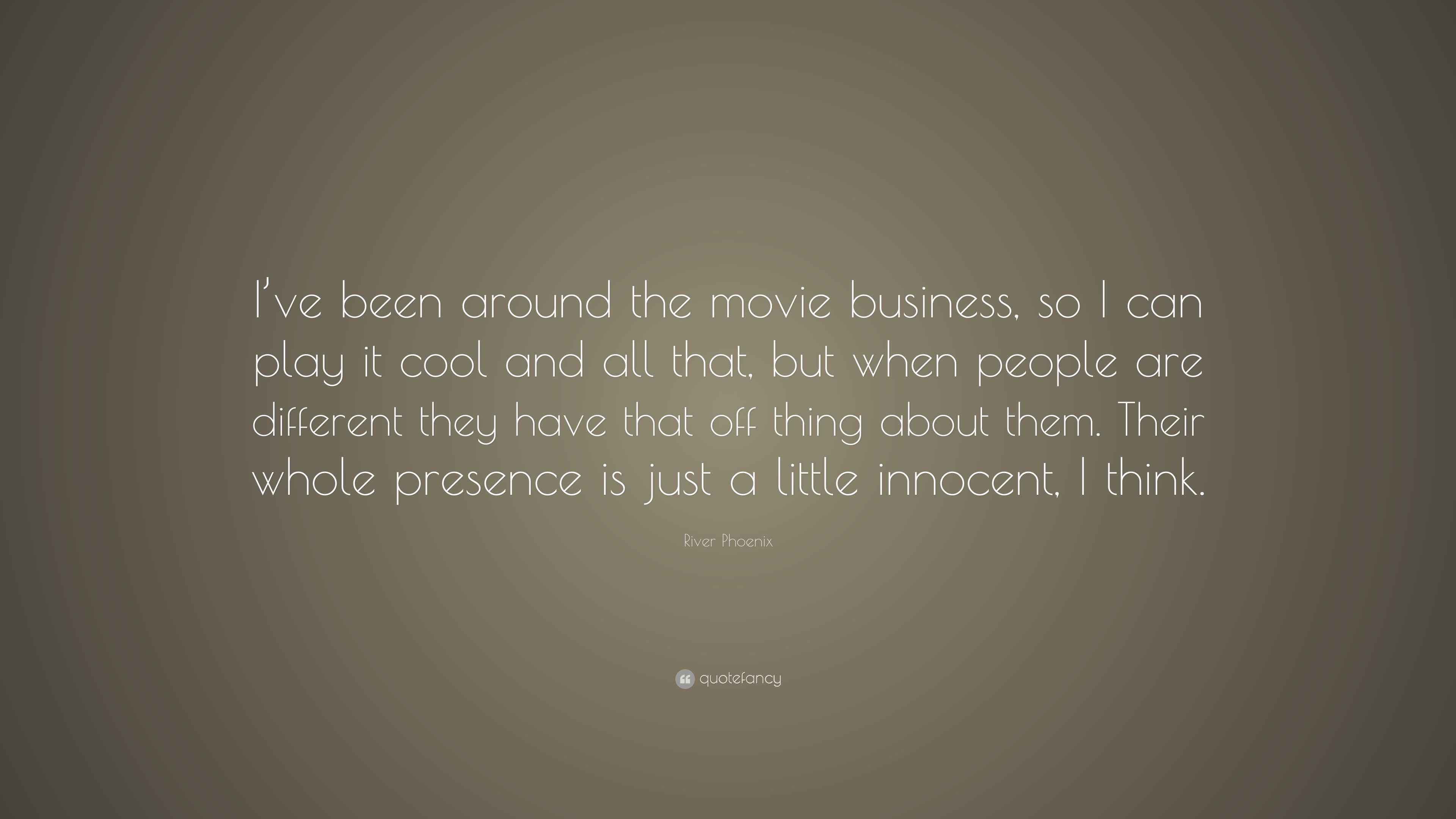 River Phoenix Quote: “I’ve been around the movie business, so I can ...