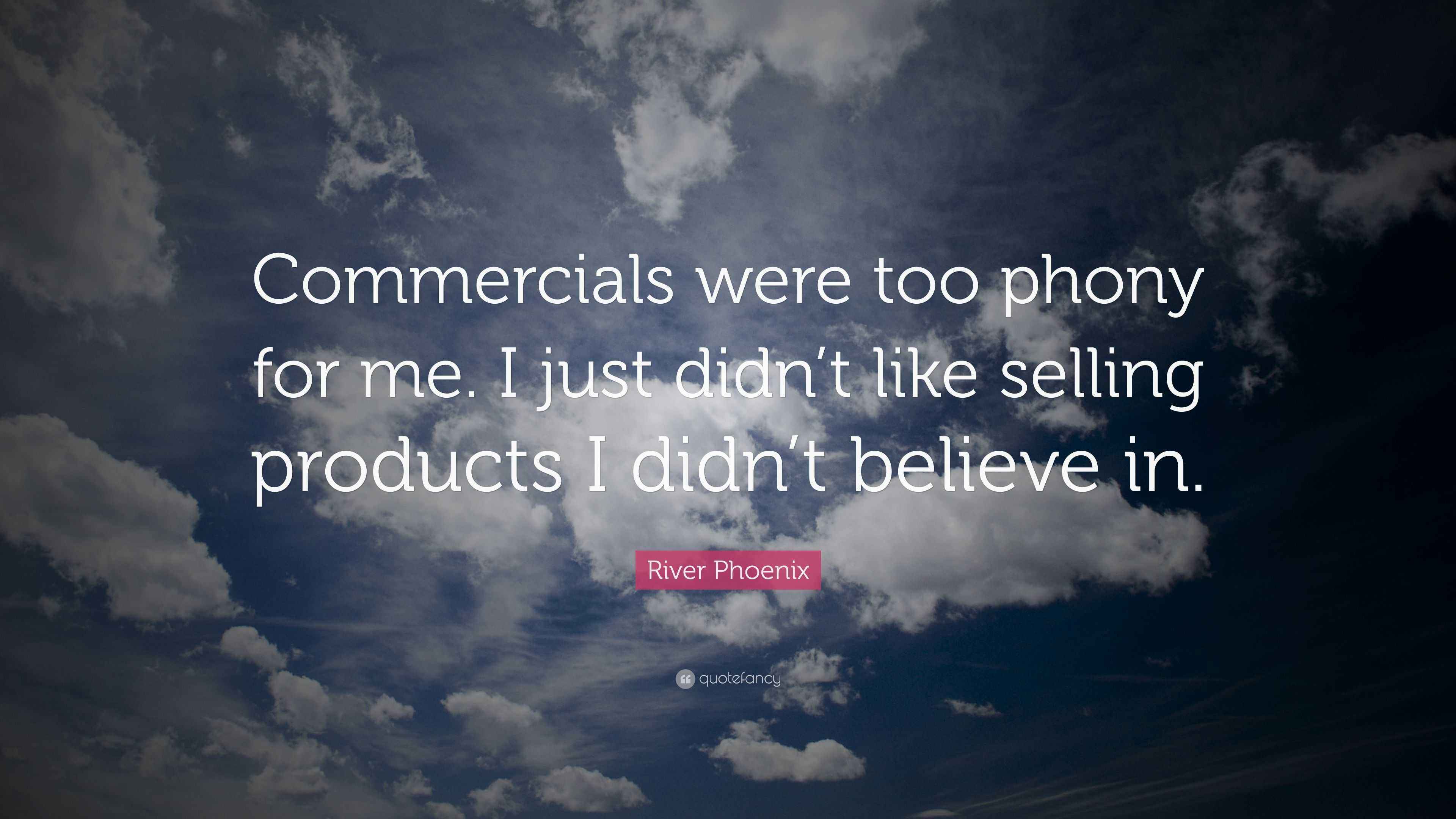 River Phoenix Quote: “Commercials were too phony for me. I just didn’t ...
