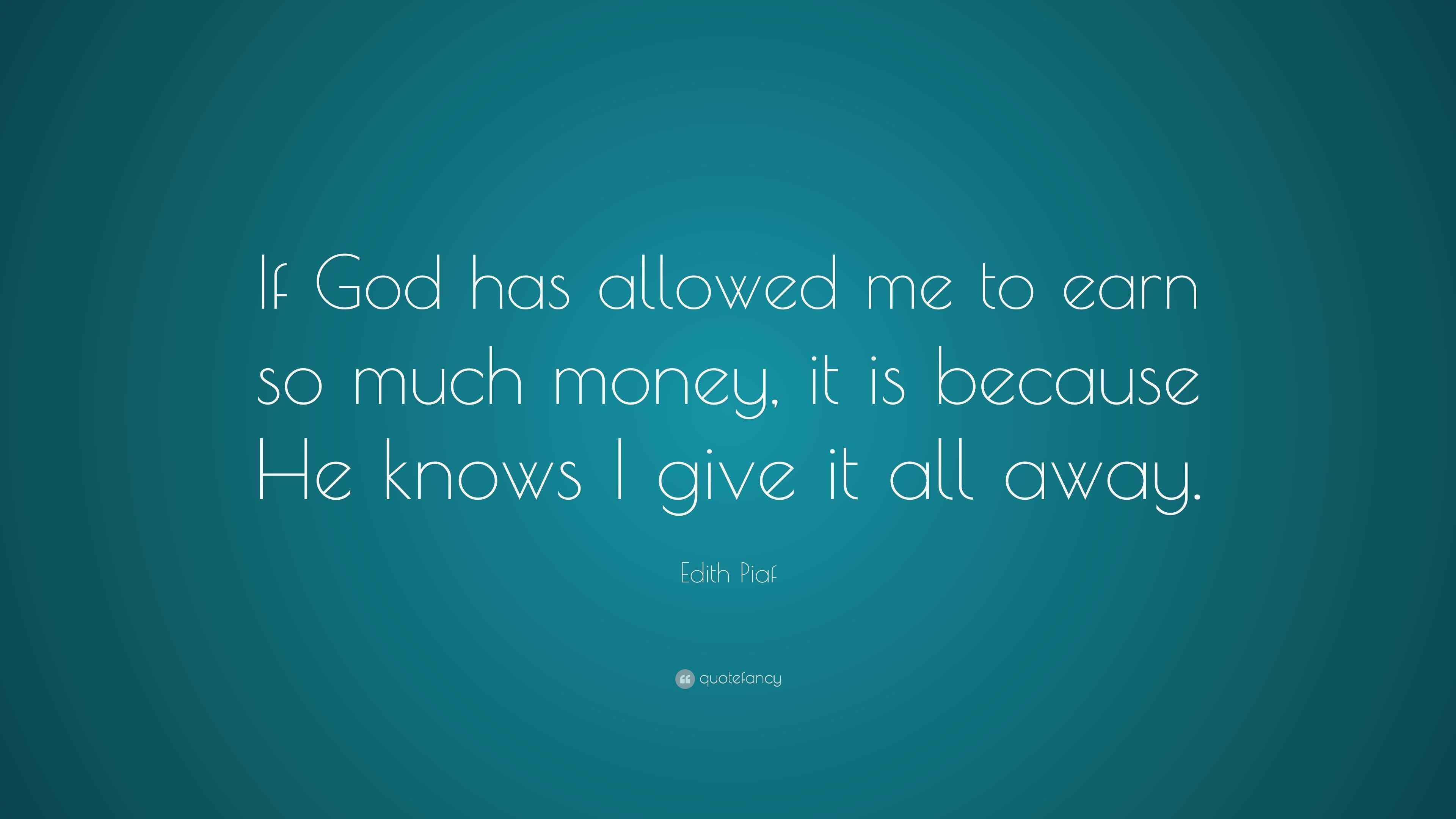 Edith Piaf Quote: “If God has allowed me to earn so much money, it is ...