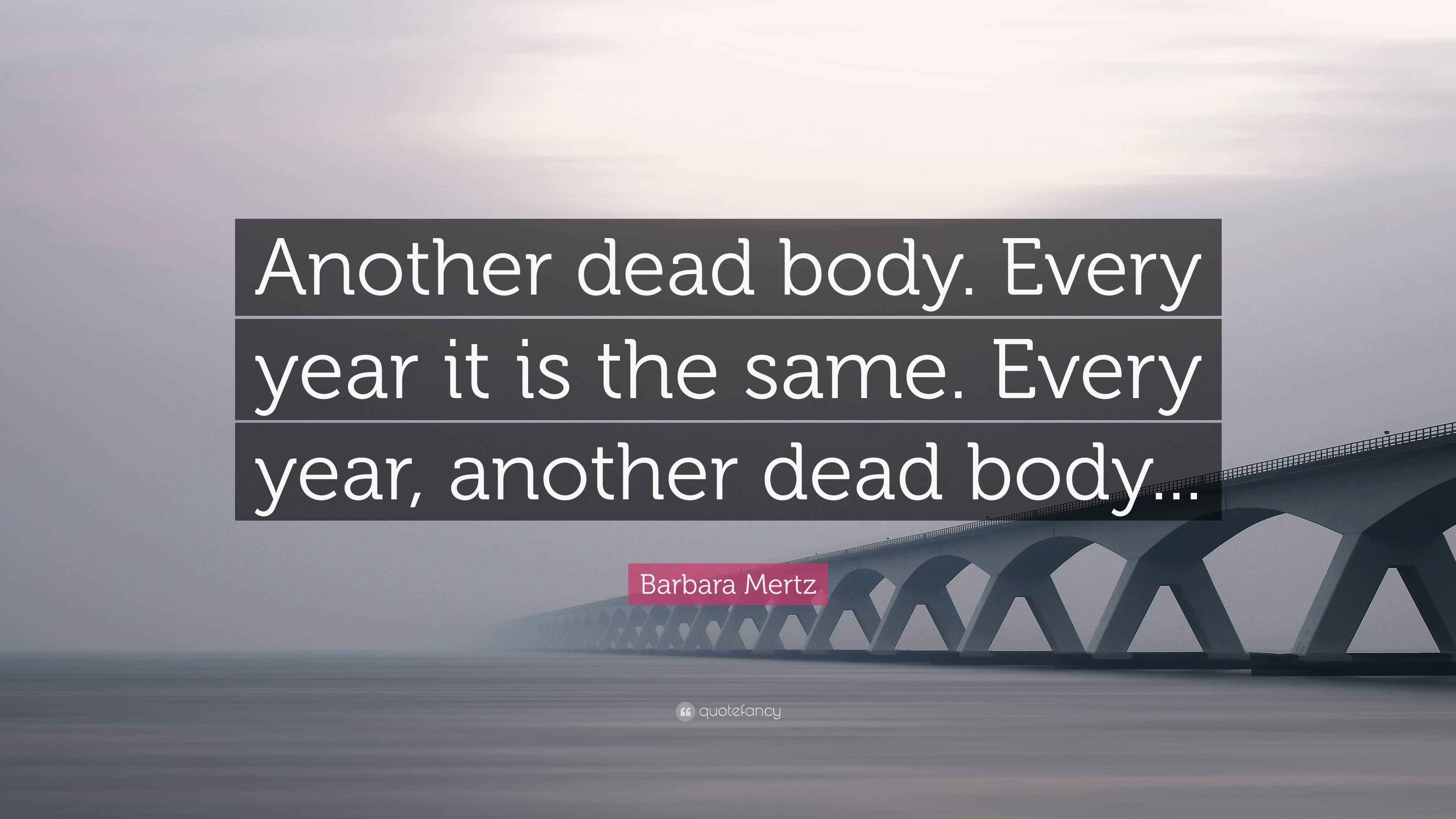 Barbara Mertz Quote: “Another dead body. Every year it is the same ...