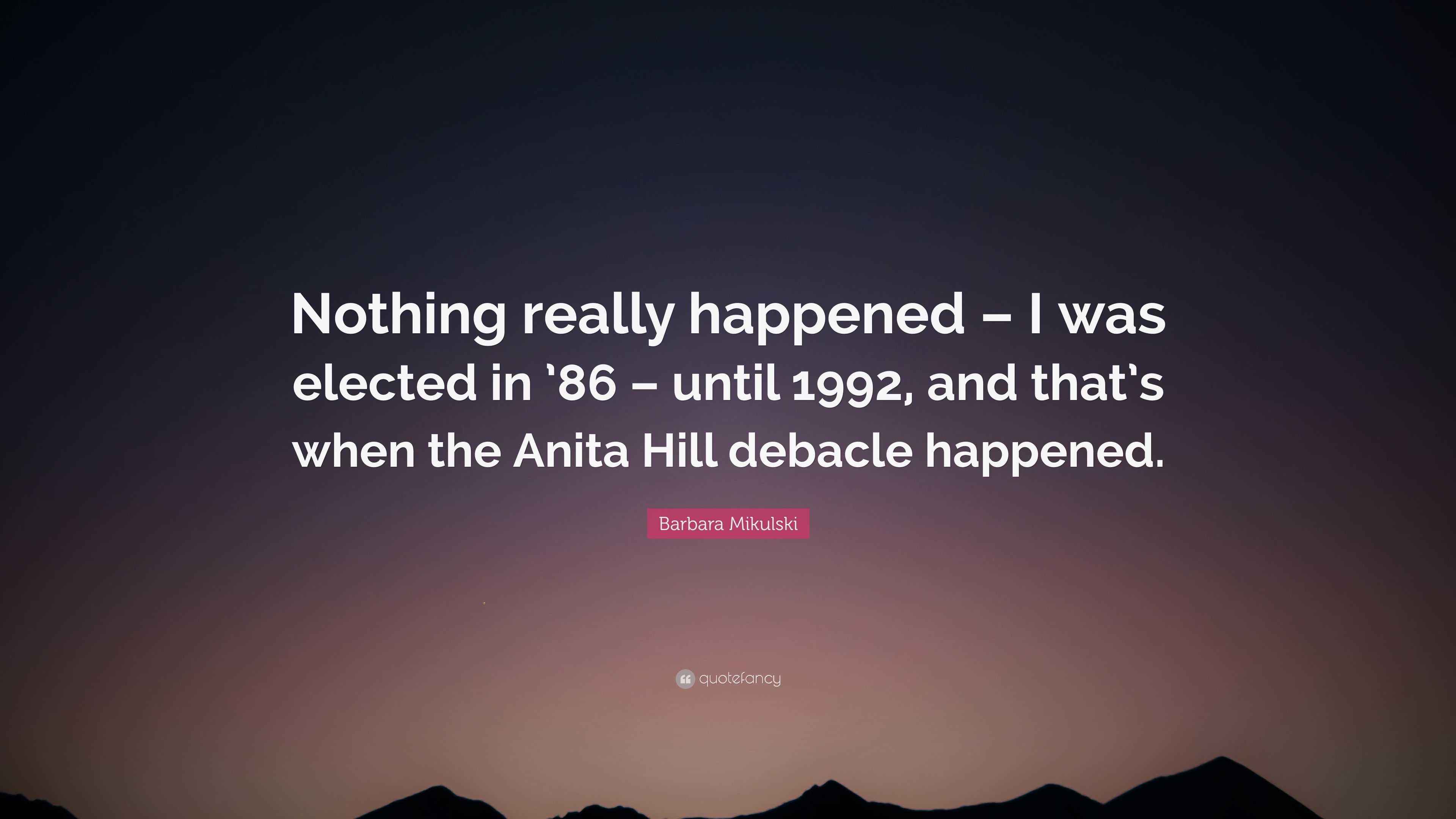 Barbara Mikulski Quote: “Nothing really happened – I was elected in ’86 ...
