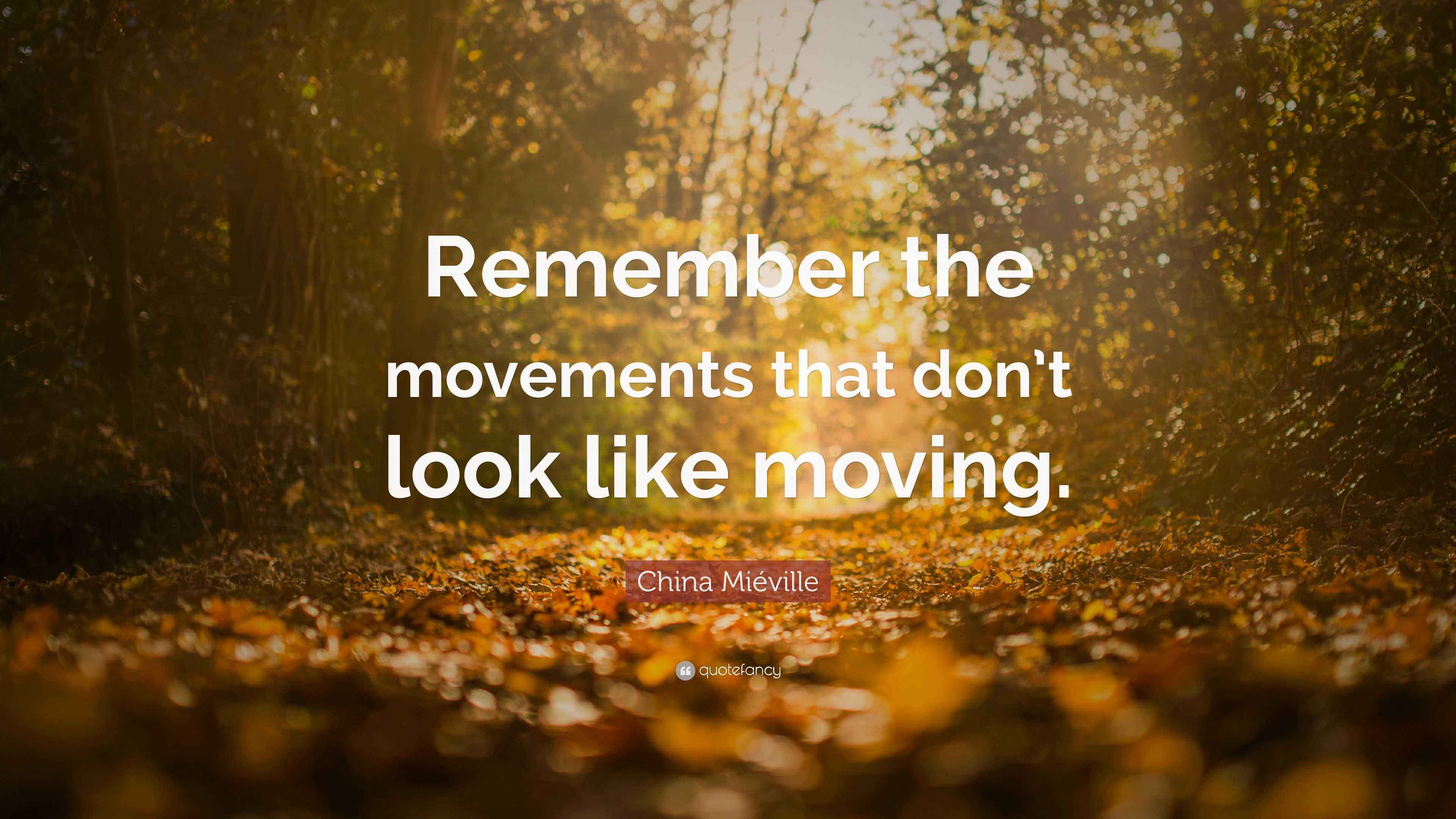 China Miéville Quote: “Remember the movements that don’t look like moving.”