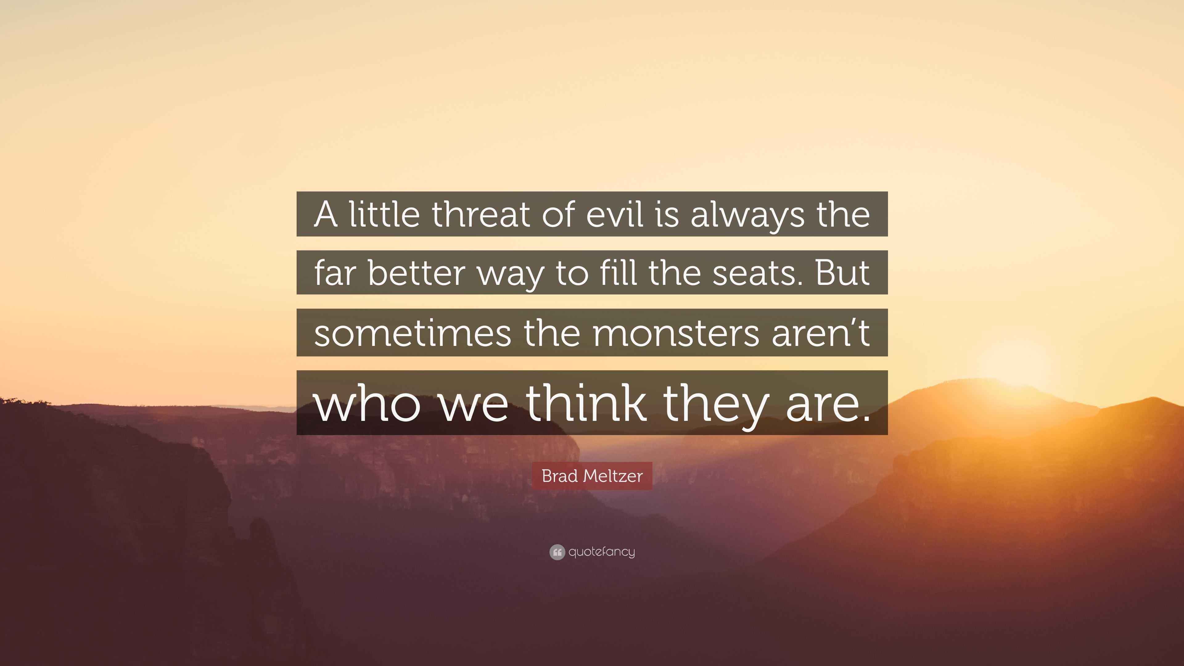 Brad Meltzer Quote: “A little threat of evil is always the far better ...