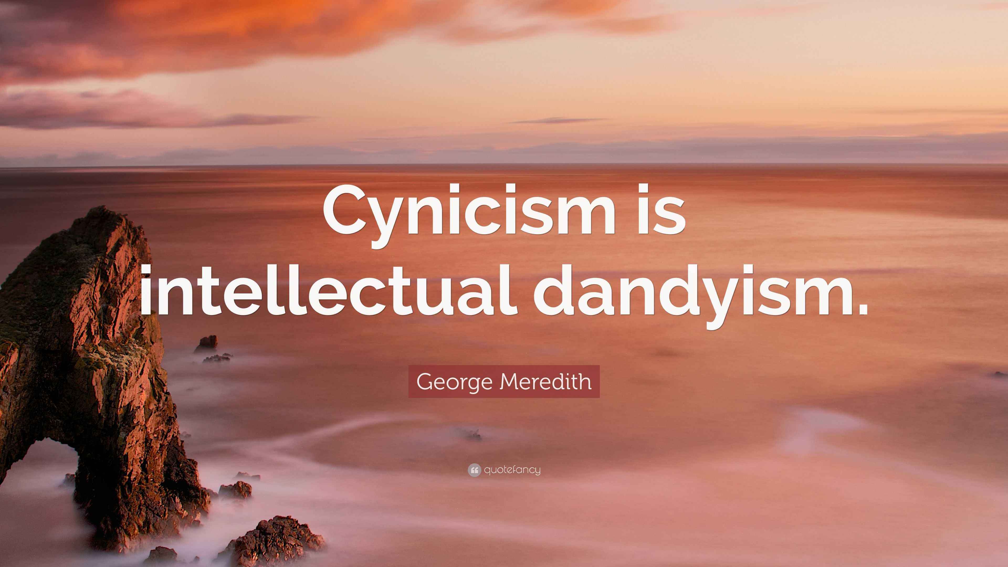 George Meredith Quote: “Cynicism is intellectual dandyism.”