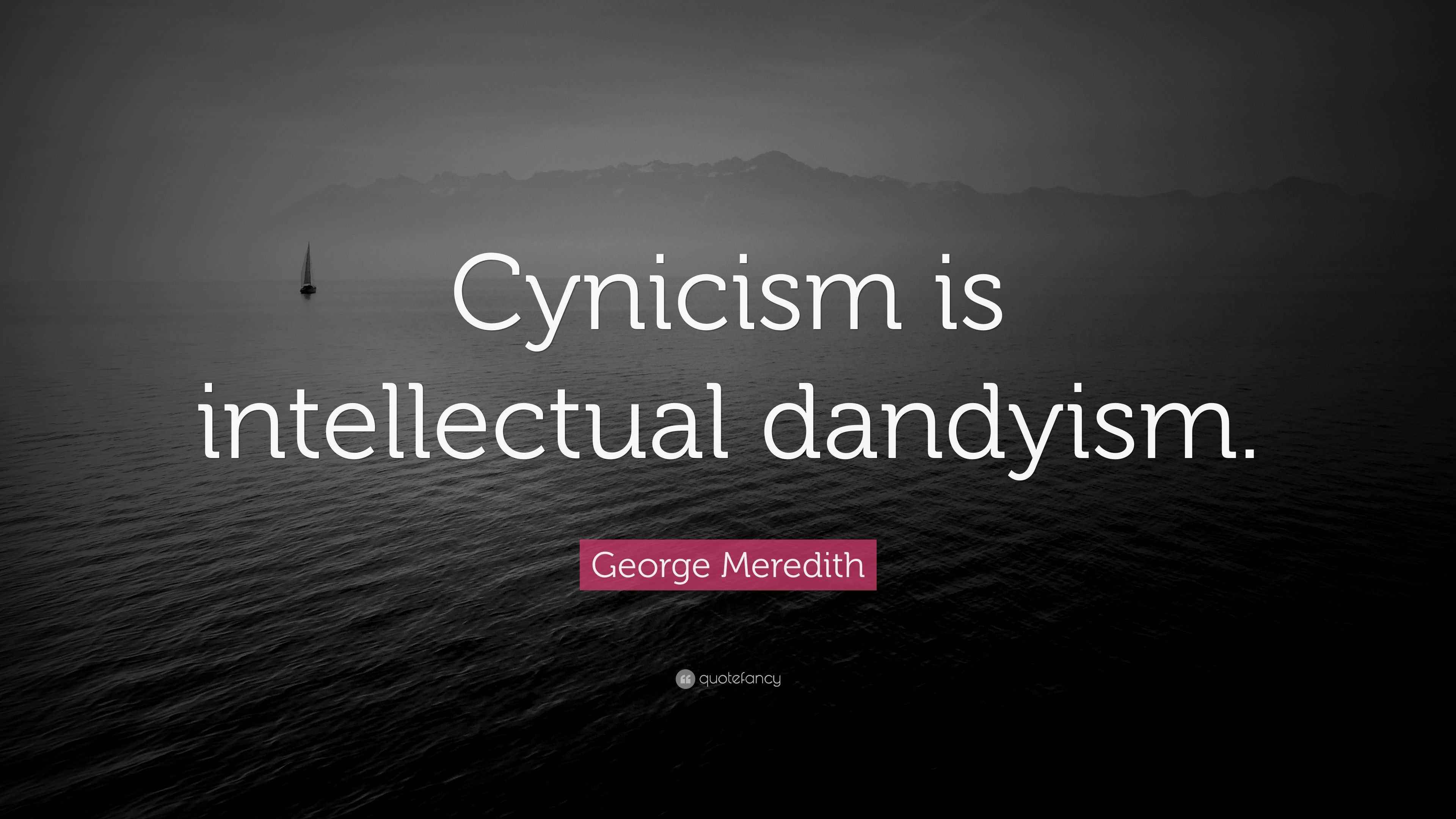 George Meredith Quote: “Cynicism is intellectual dandyism.”