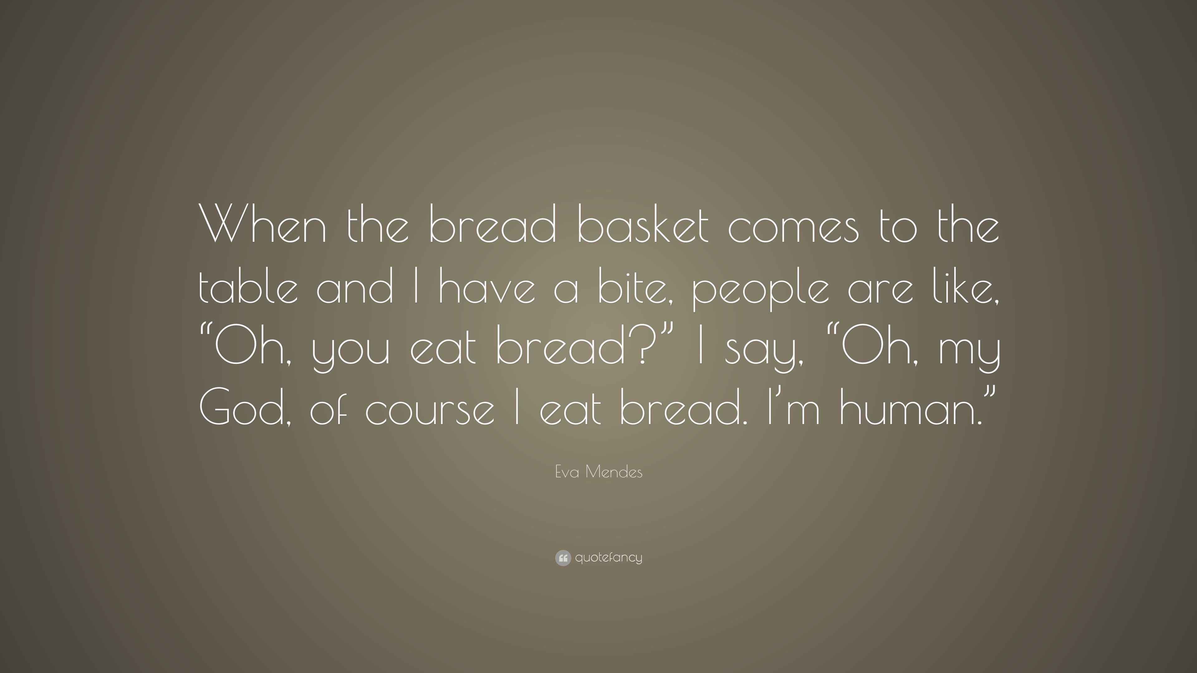 Eva Mendes Quote: “When the bread basket comes to the table and I have ...