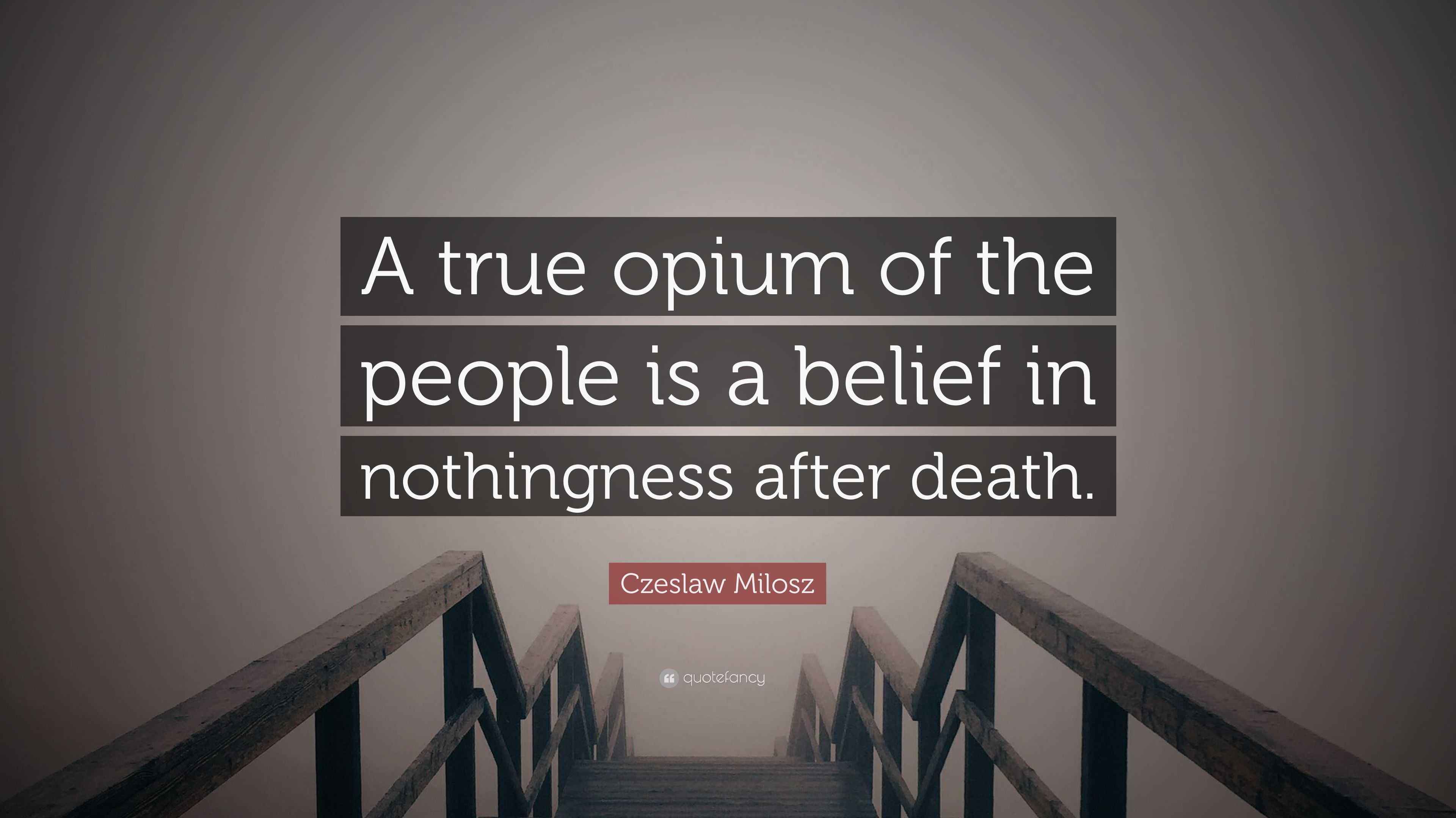 Czeslaw Milosz Quote: “A true opium of the people is a belief in ...