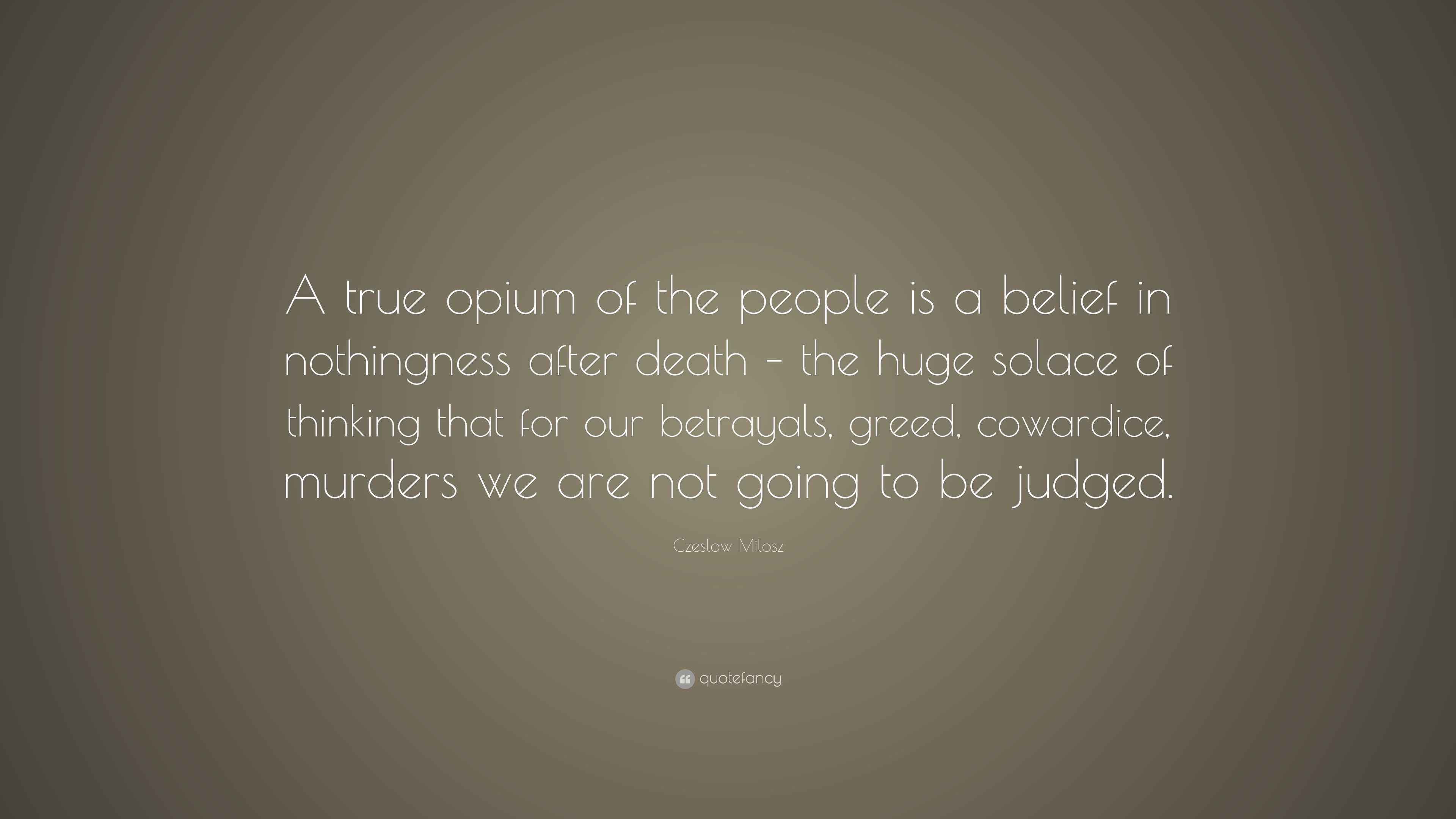 Czeslaw Milosz Quote: “A true opium of the people is a belief in ...