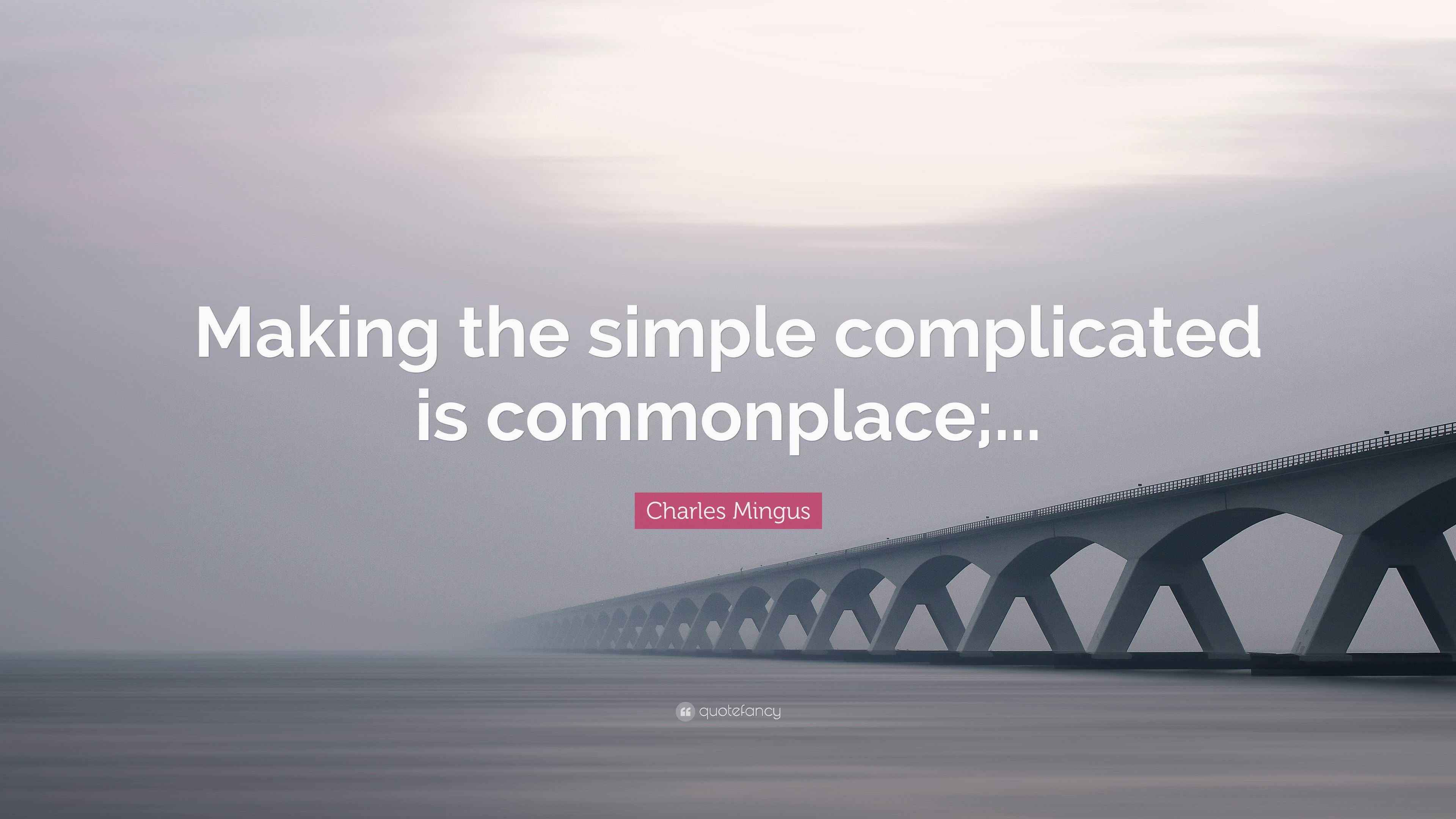 Charles Mingus Quote: “Making the simple complicated is commonplace;...”