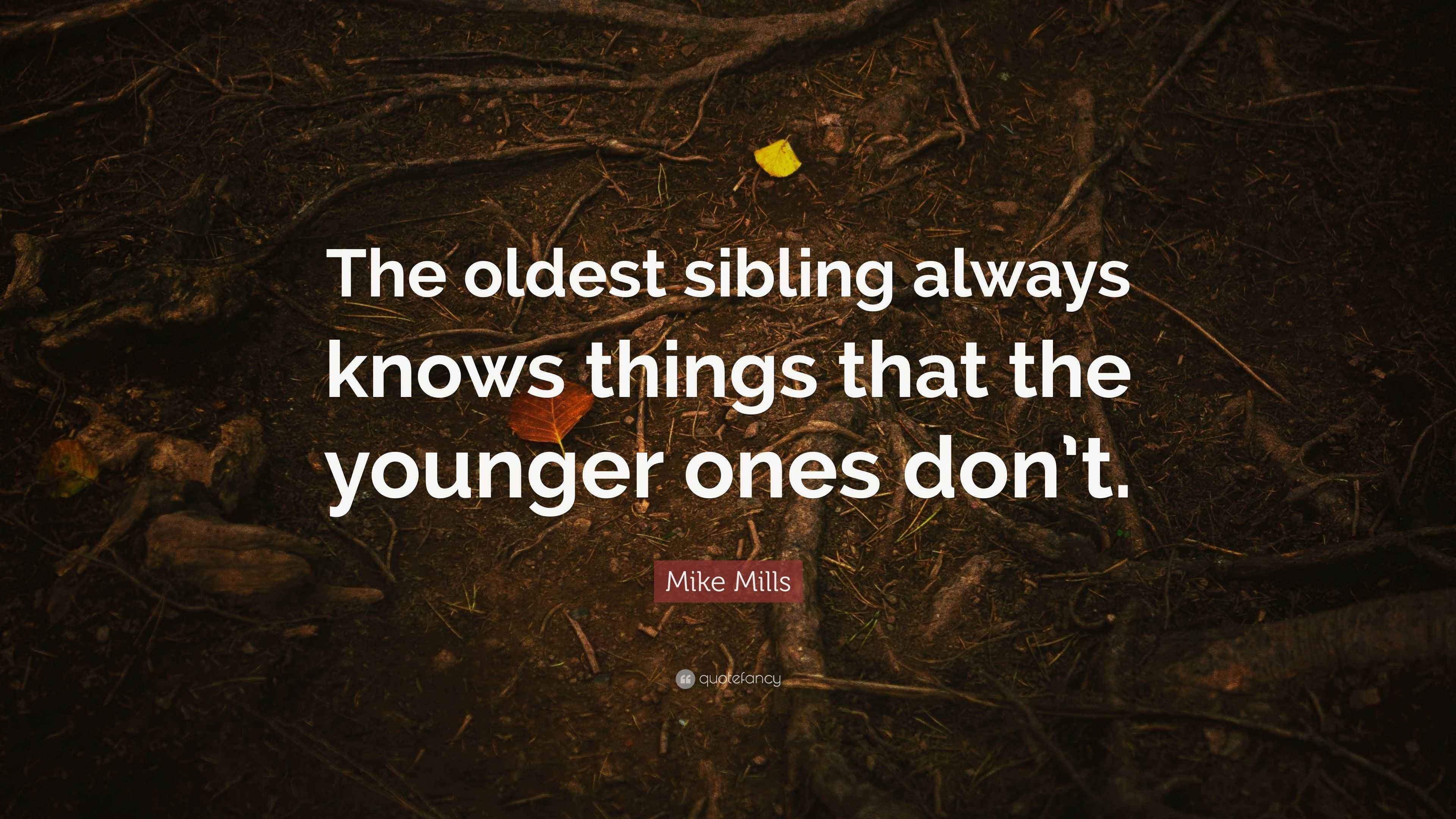 Mike Mills Quote: “The oldest sibling always knows things that the ...