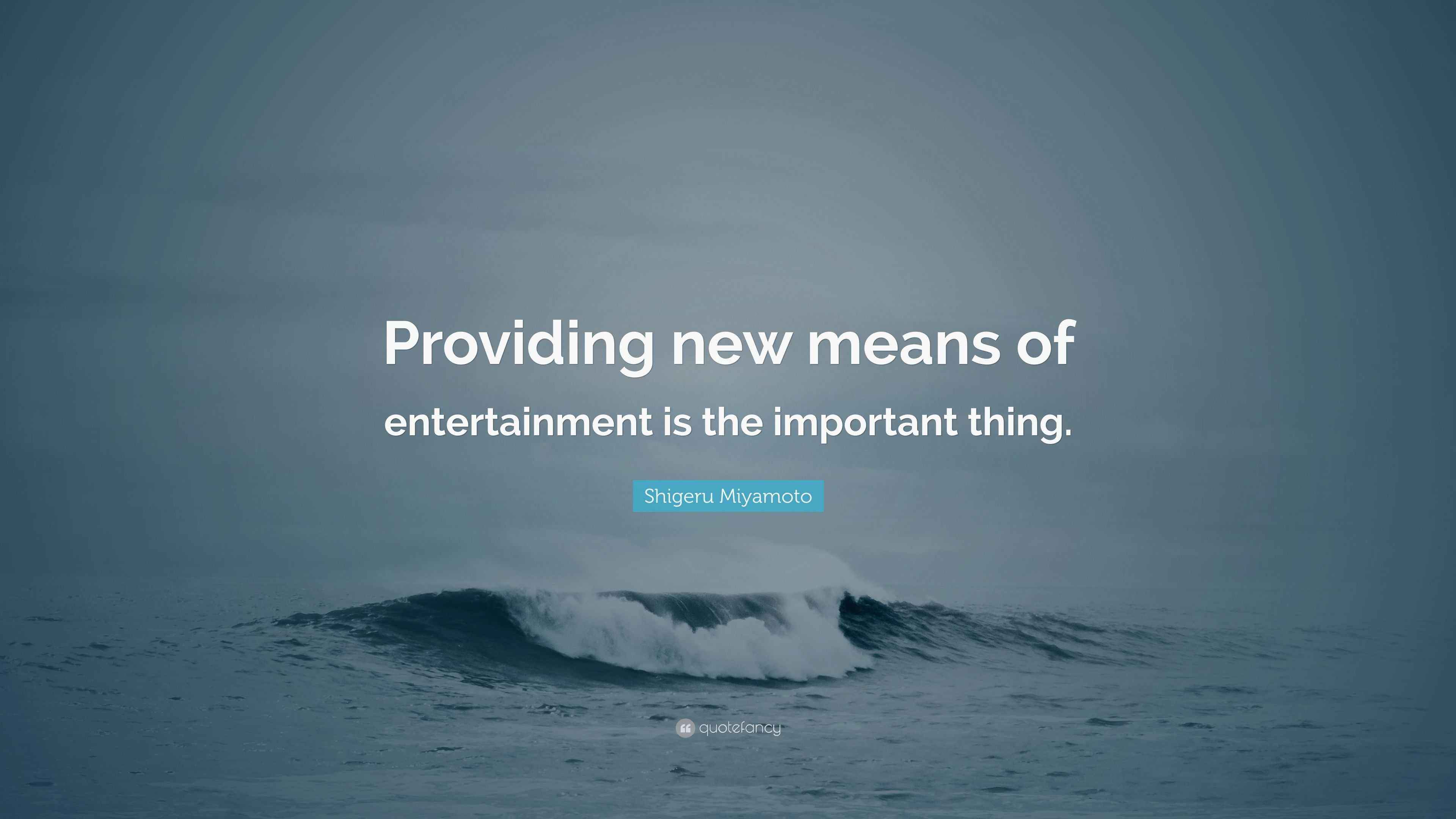 Shigeru Miyamoto Quote: “Providing new means of entertainment is the ...