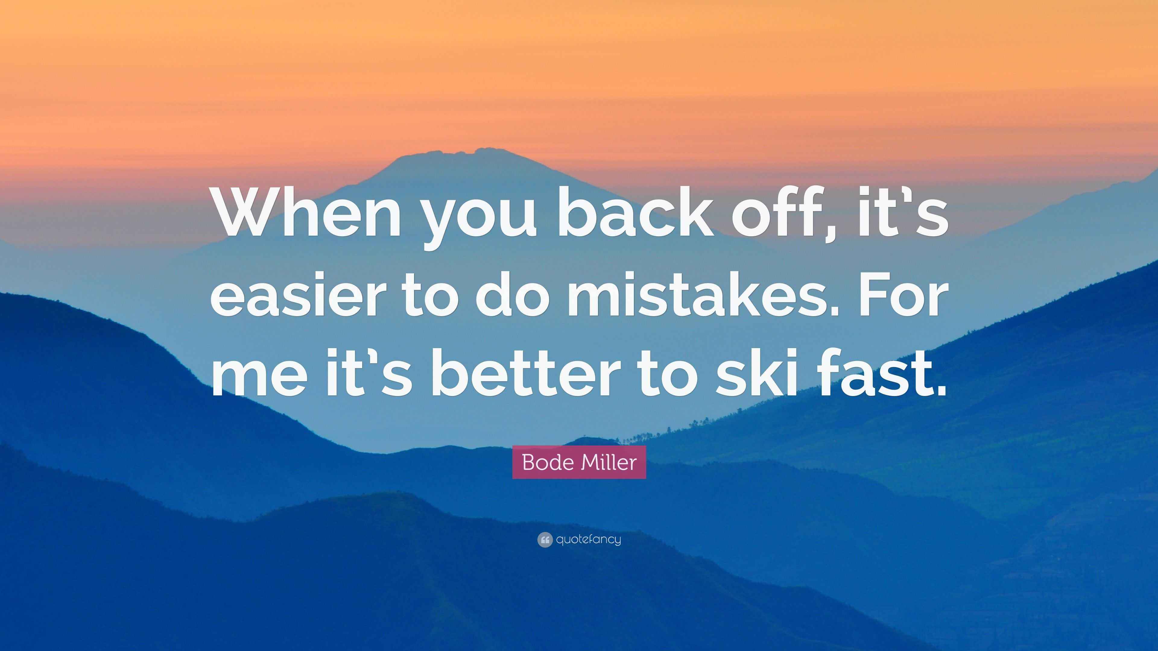 Bode Miller Quote: “When you back off, it’s easier to do mistakes. For ...