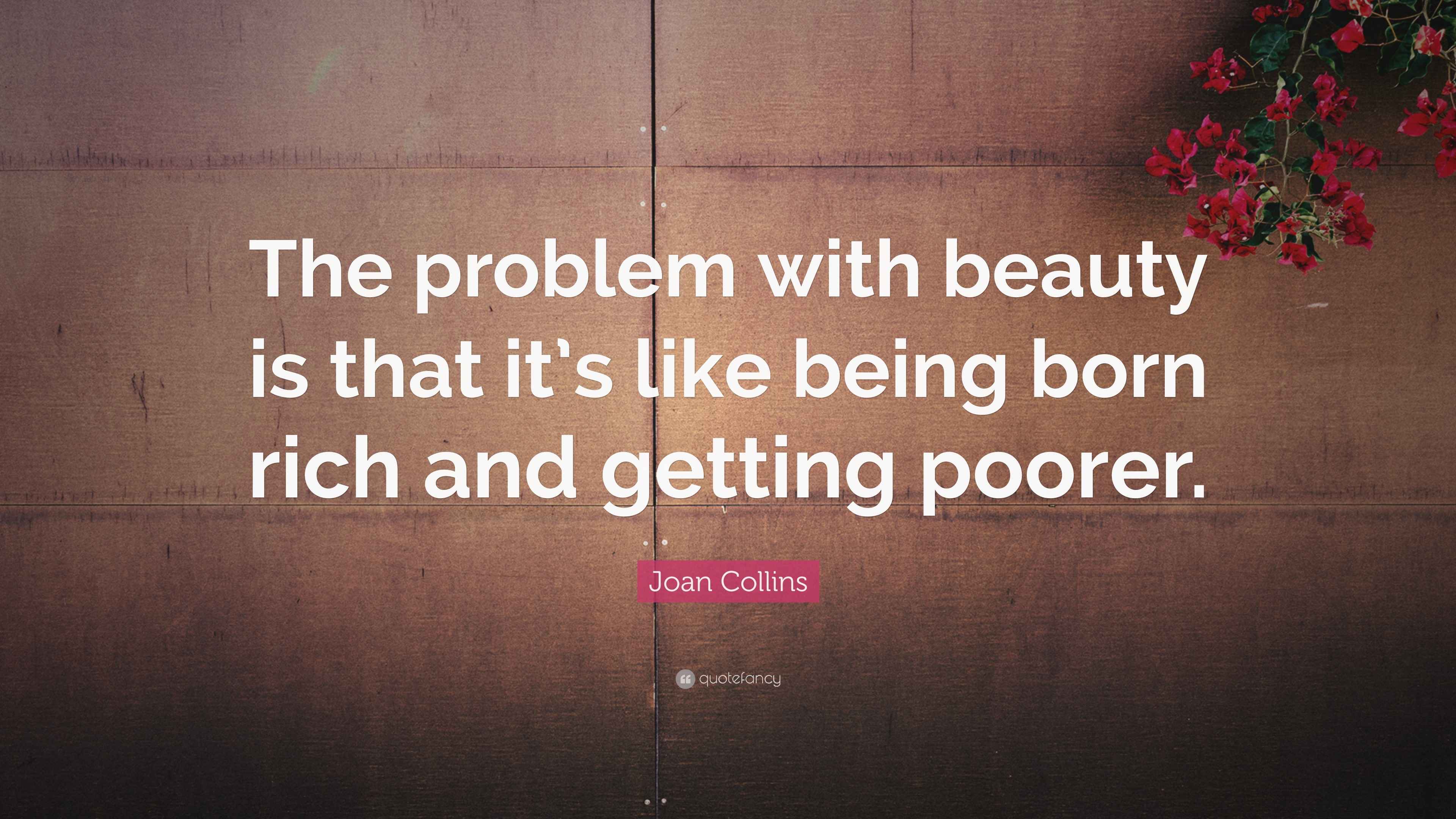 Joan Collins Quote: “The problem with beauty is that it’s like being ...