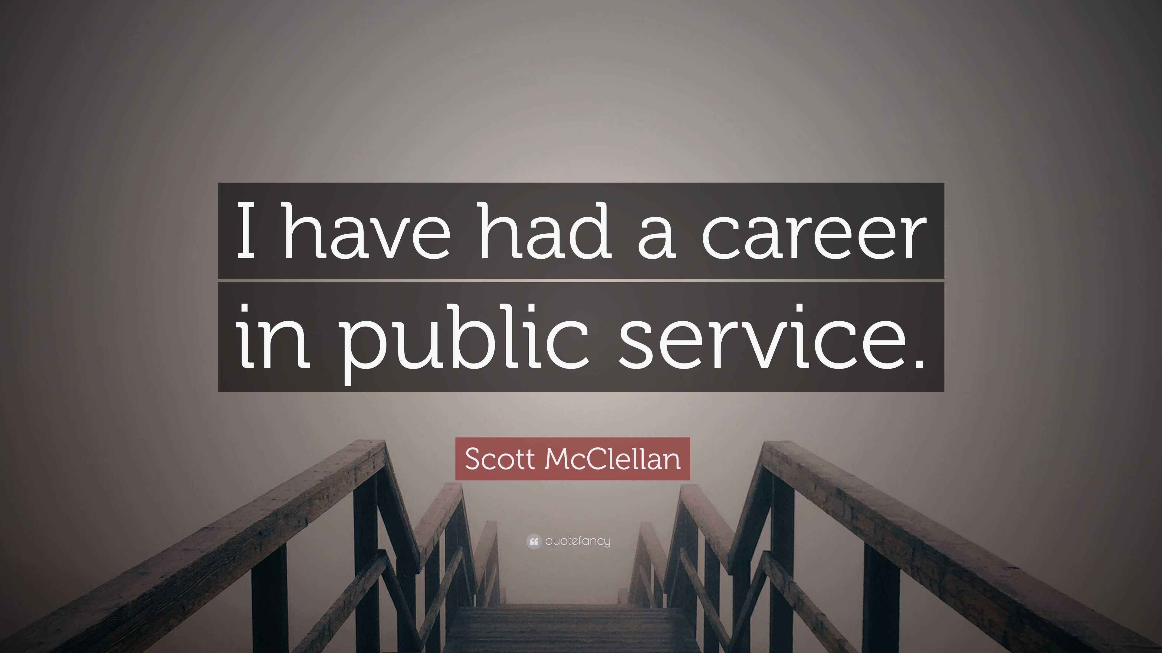 Scott McClellan Quote: “I have had a career in public service.”